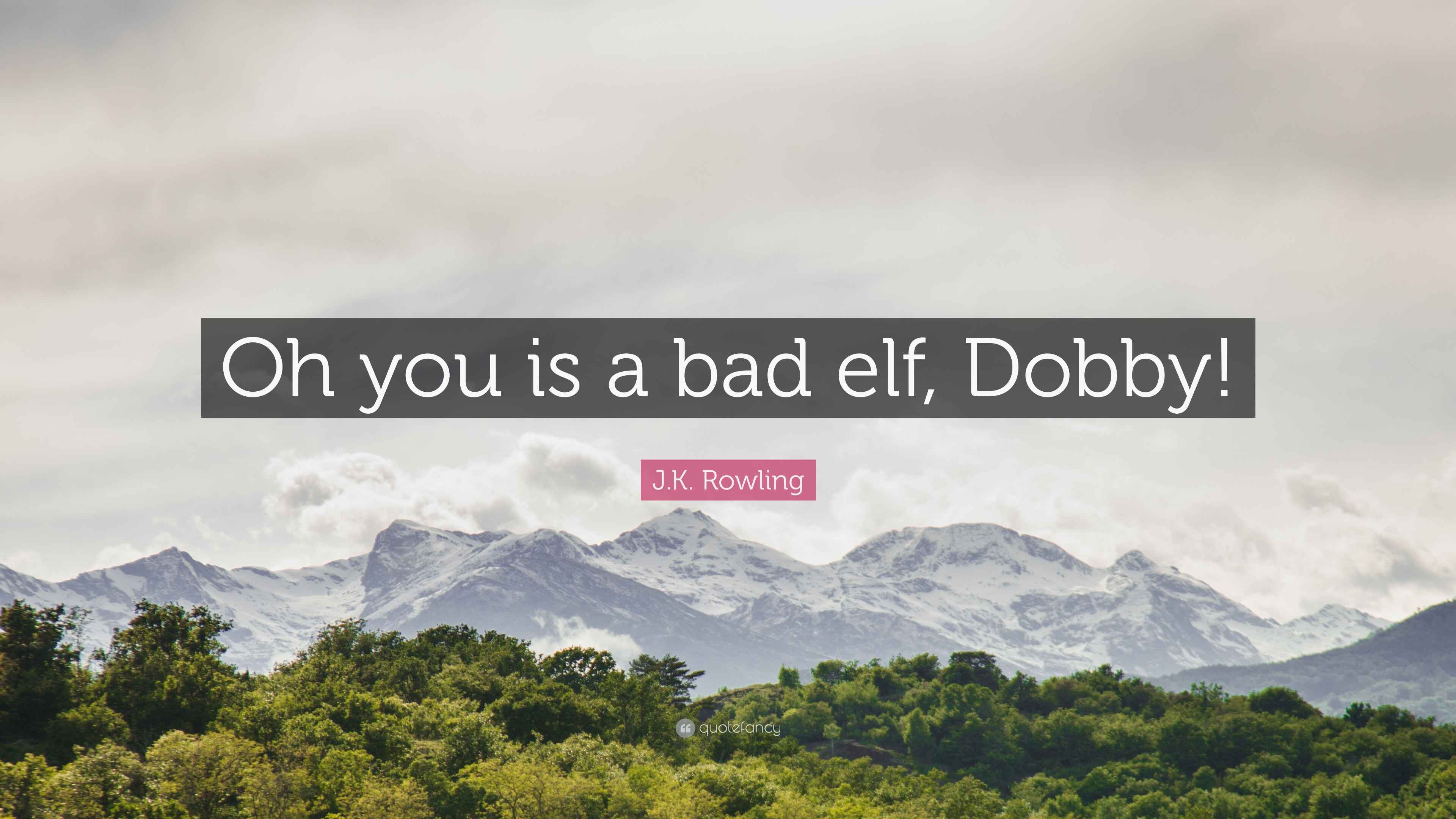 J.K. Rowling Quote: “Oh you is a bad elf, Dobby!”