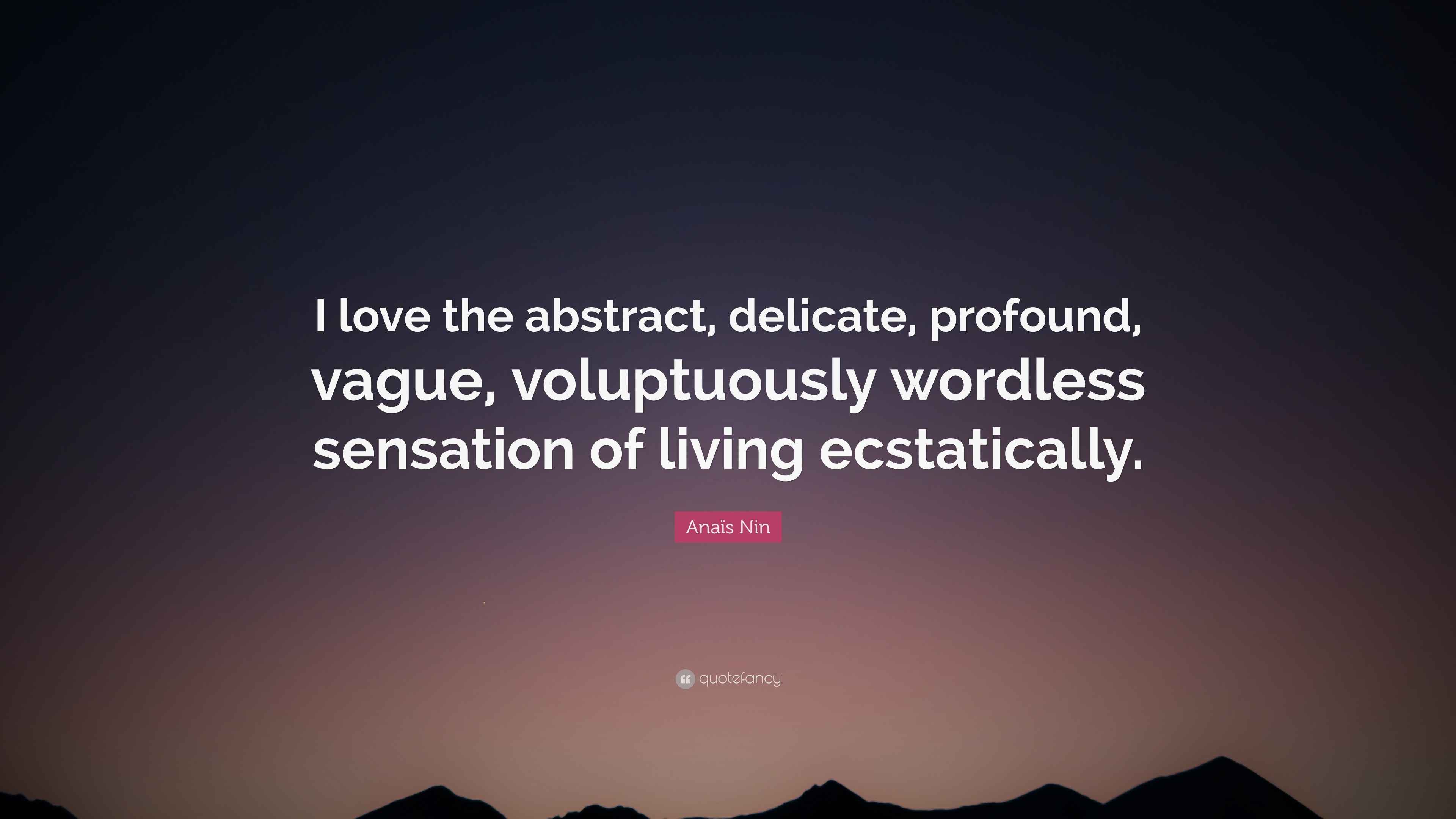 Anaïs Nin Quote: “I love the abstract, delicate, profound, vague ...