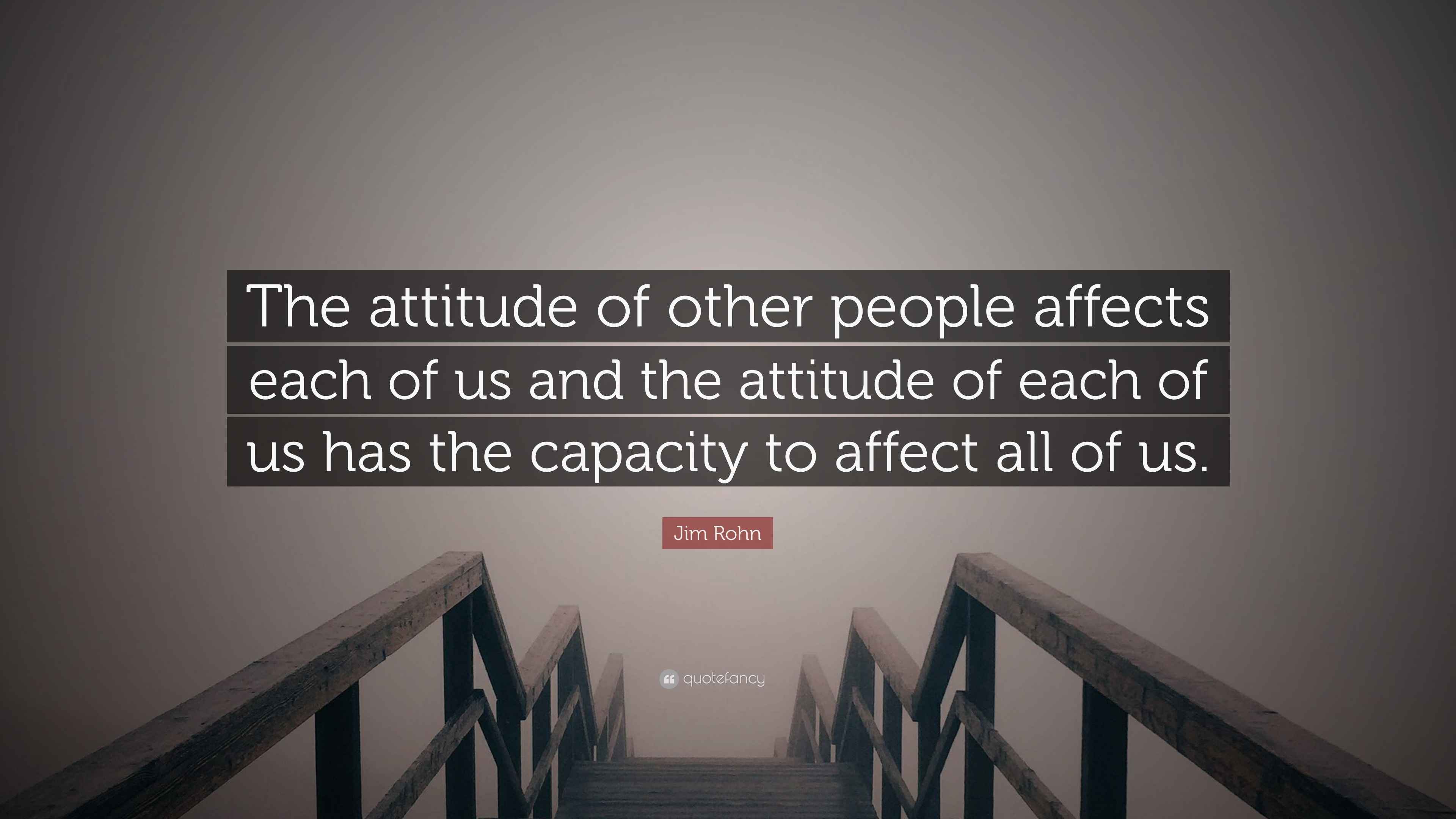 Jim Rohn Quote: “The attitude of other people affects each of us and ...