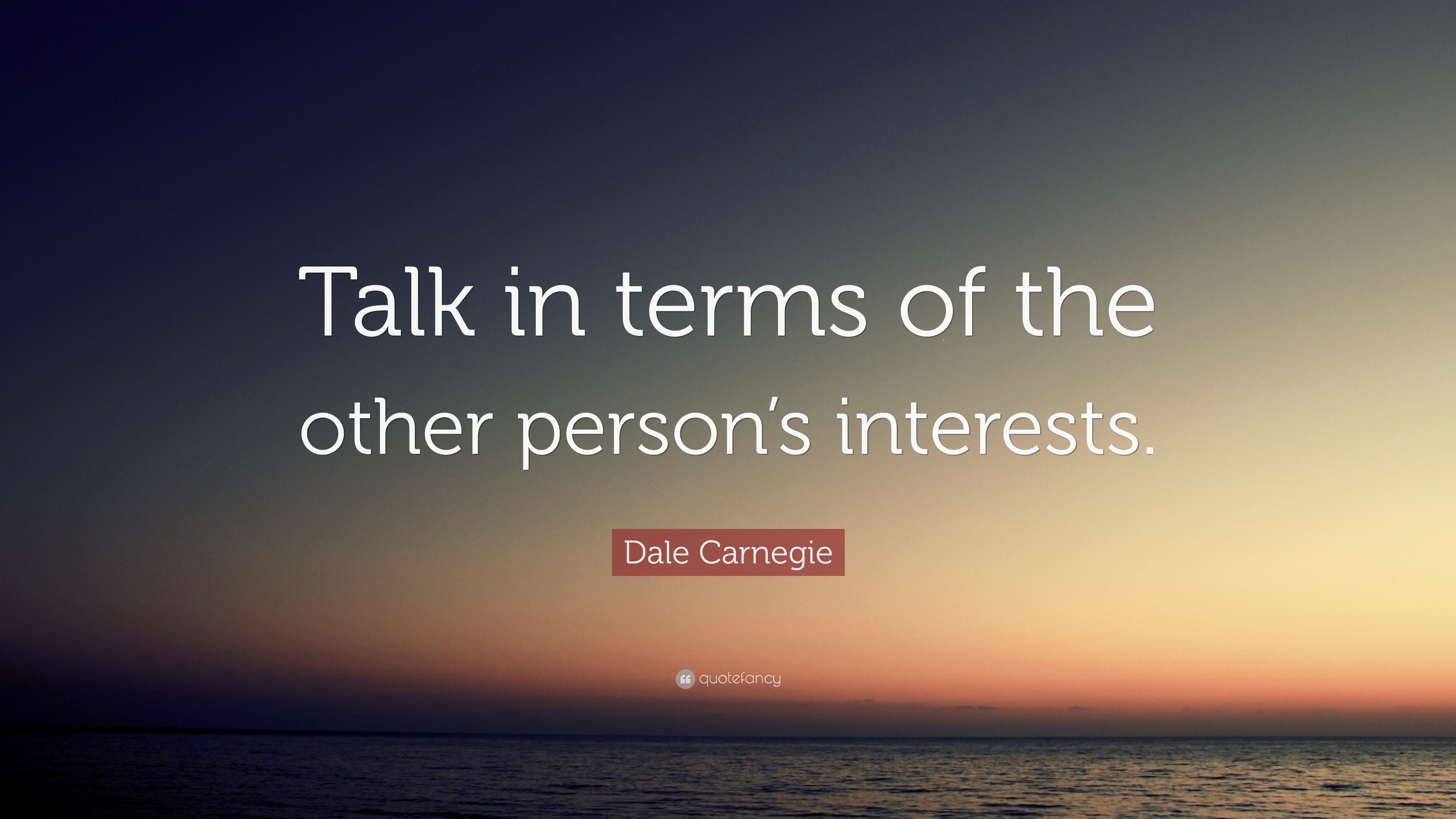 Dale Carnegie Quote: “Talk in terms of the other person’s interests.”