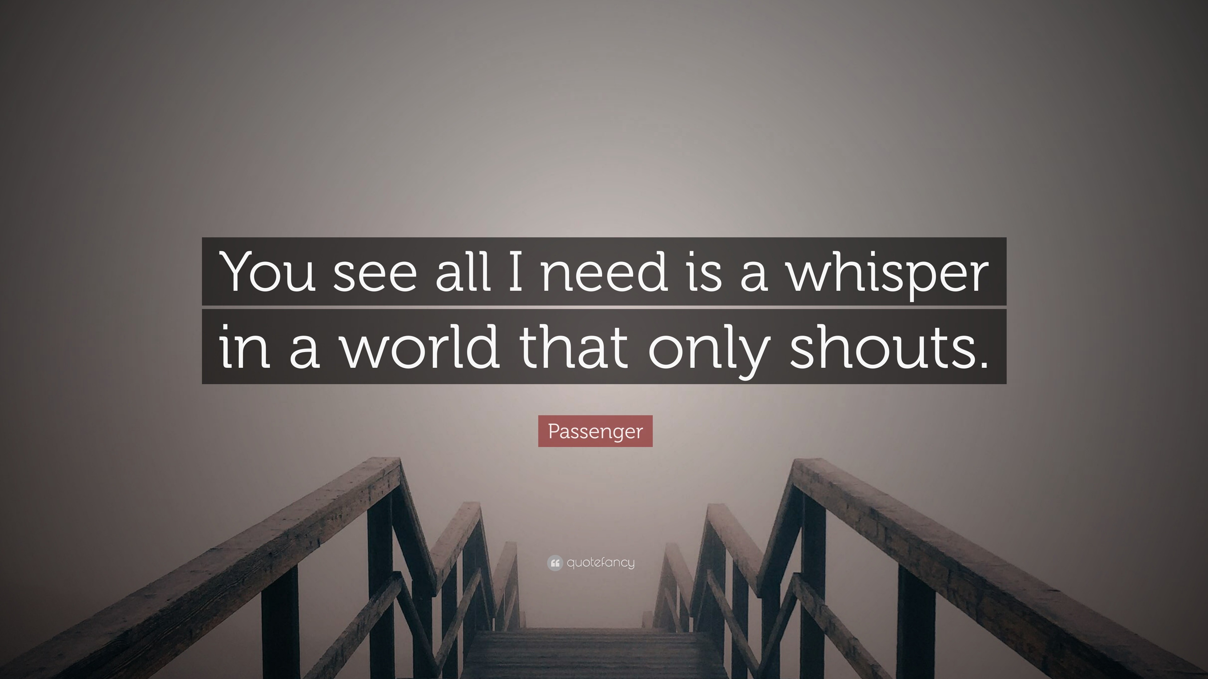 Passenger Quote: “You see all I need is a whisper in a world that only ...