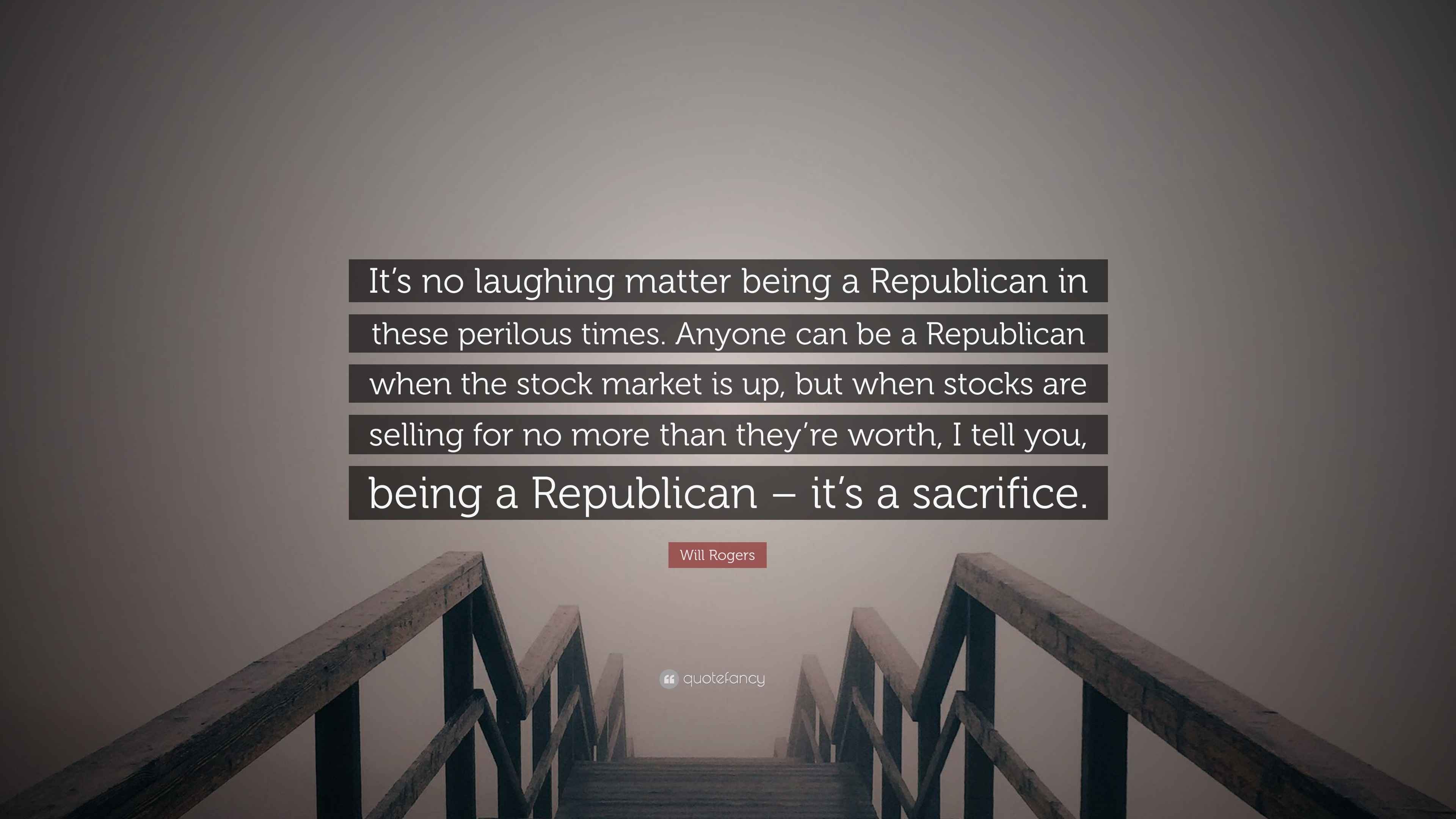 Will Rogers Quote: “It’s no laughing matter being a Republican in these ...