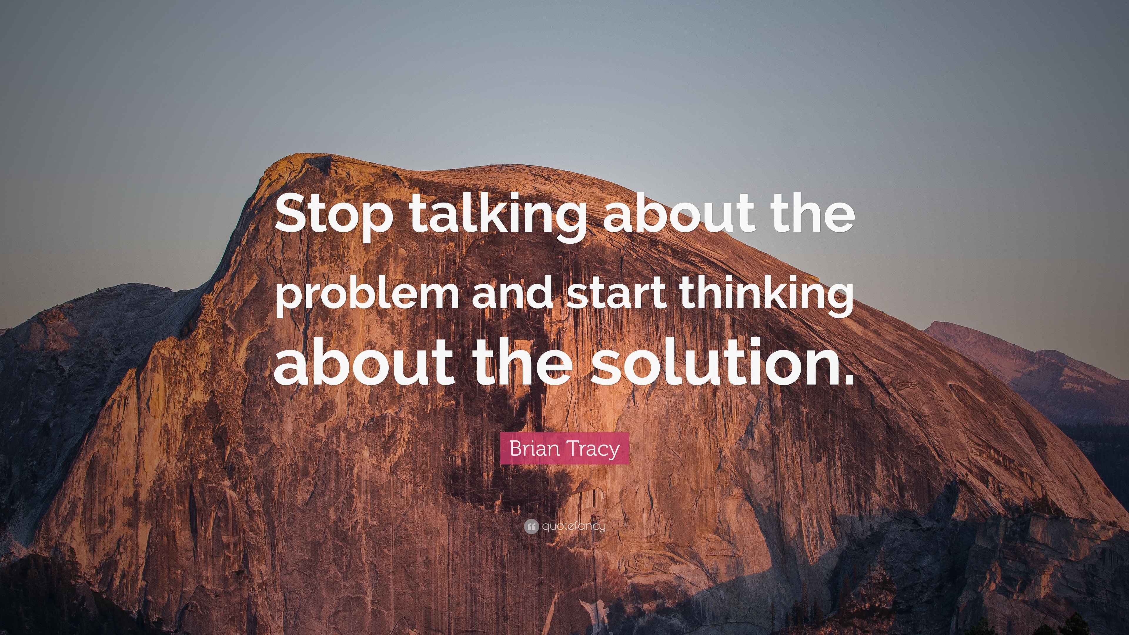 Brian Tracy Quote: “Stop talking about the problem and start thinking ...