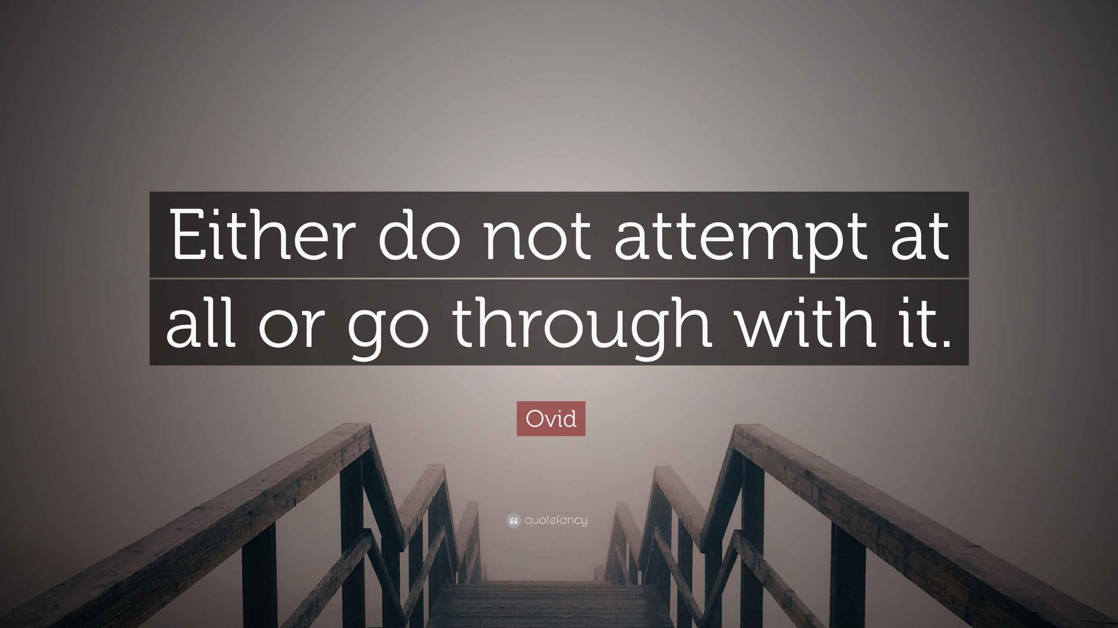 Ovid Quote: “Either do not attempt at all or go through with it.”