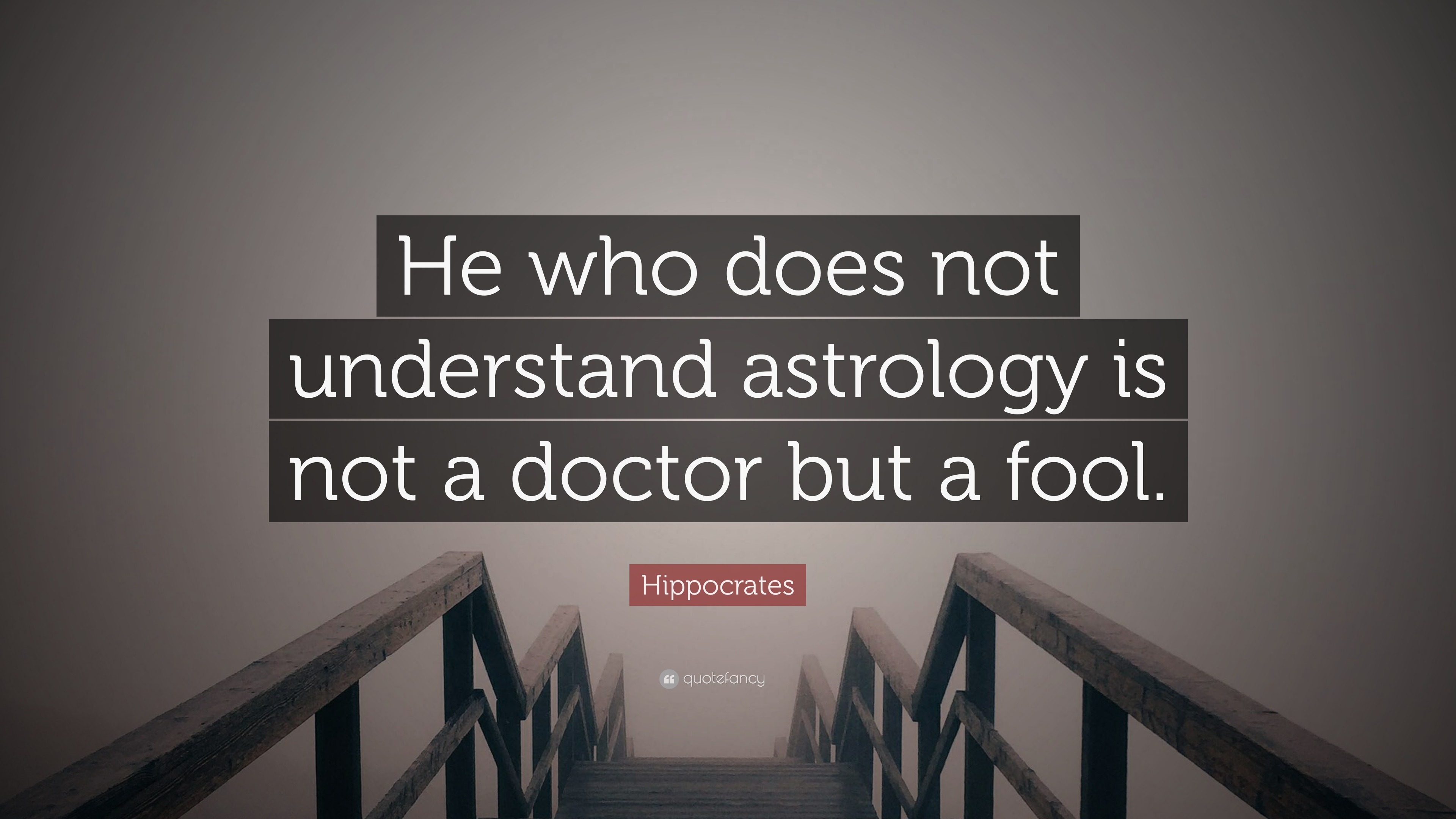 Hippocrates Quote: “He who does not understand astrology is not a ...