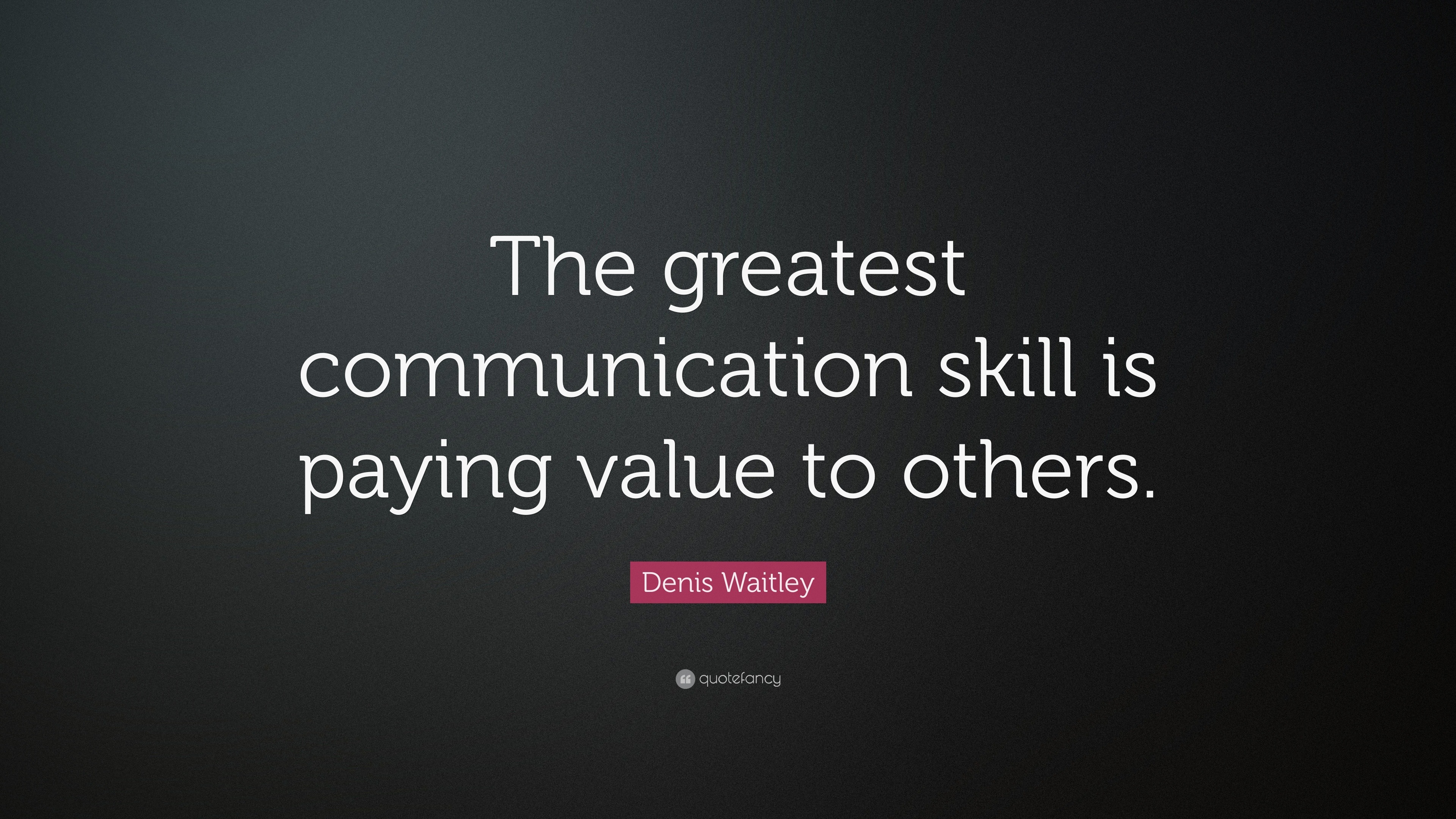 Denis Waitley Quote: “The greatest communication skill is paying value ...
