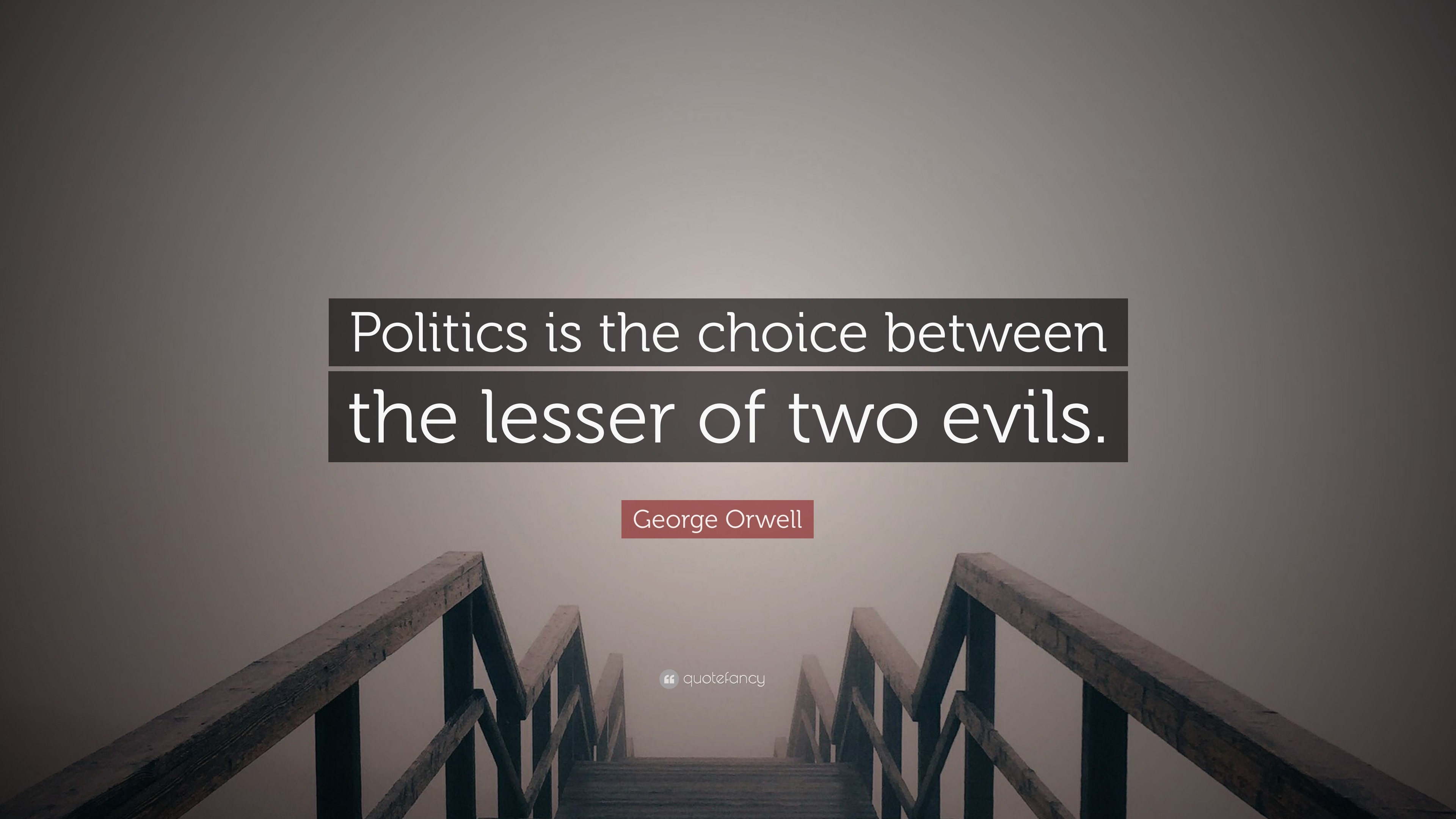 George Orwell Quote: “Politics is the choice between the lesser of two ...