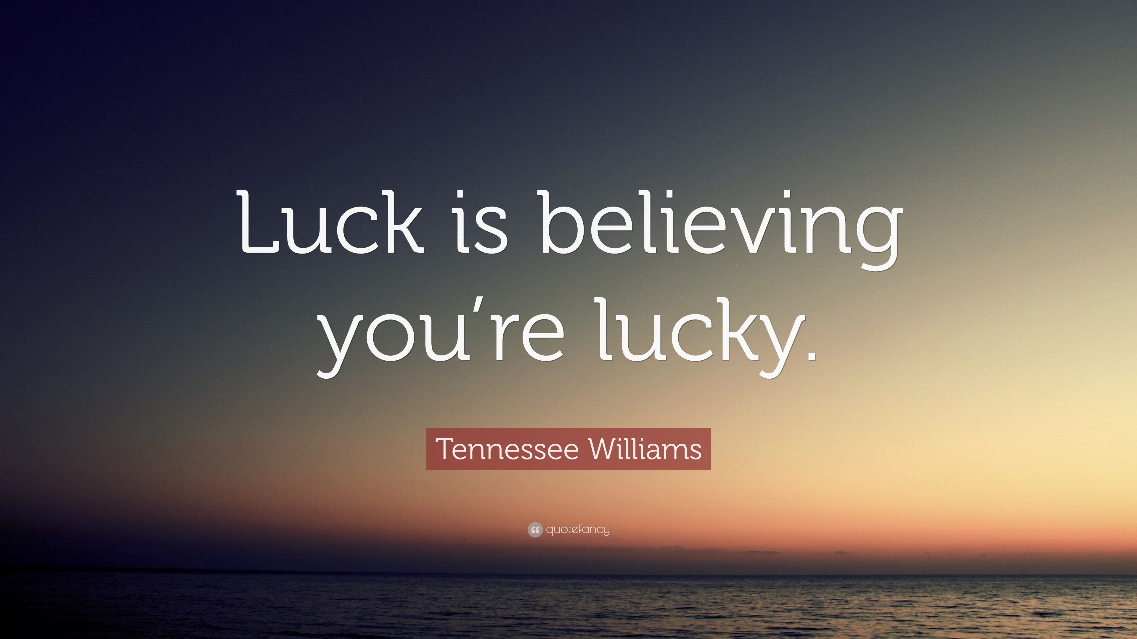 Tennessee Williams Quote: “Luck is believing you’re lucky.”