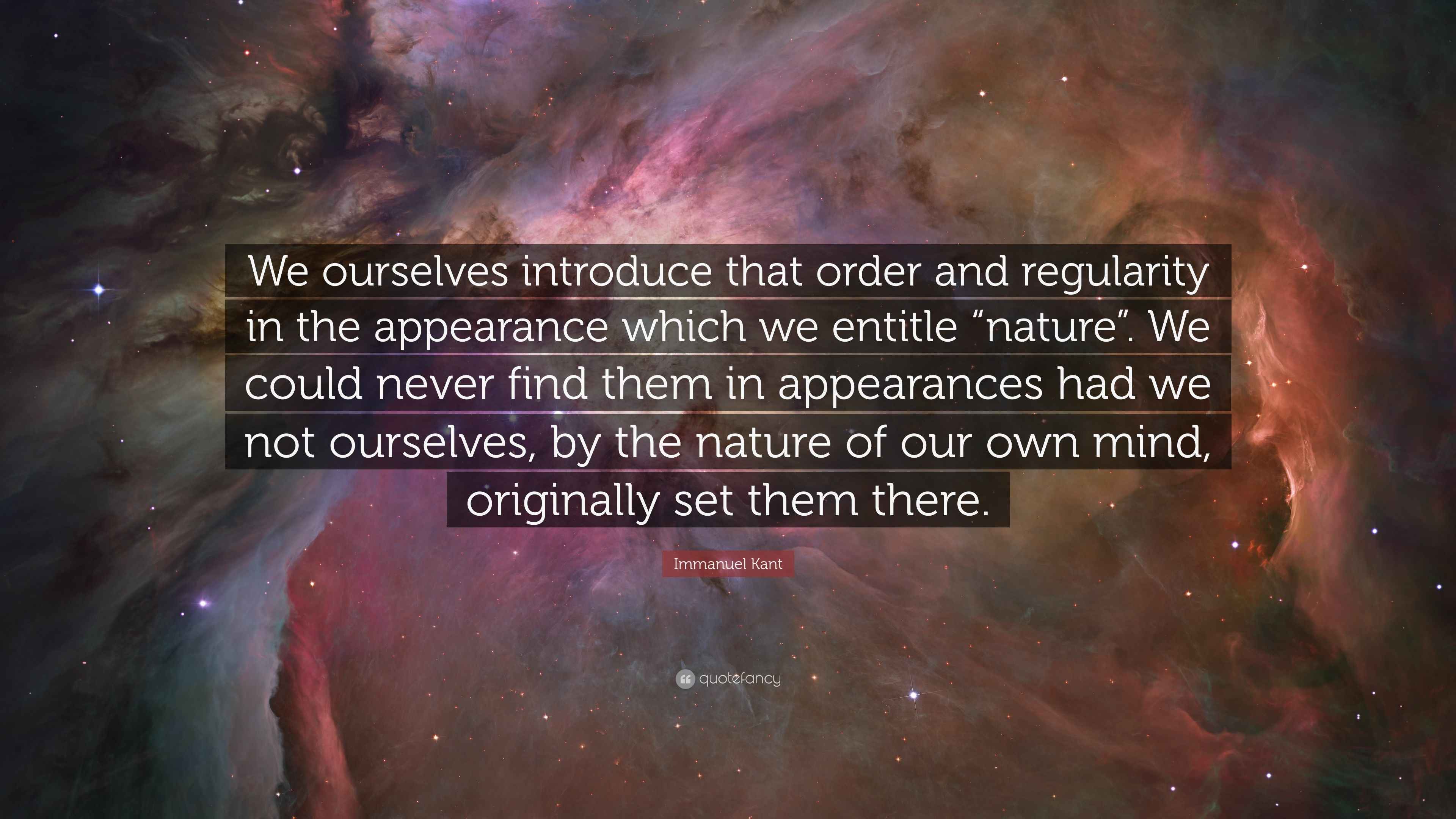 Immanuel Kant Quote: “We ourselves introduce that order and regularity ...