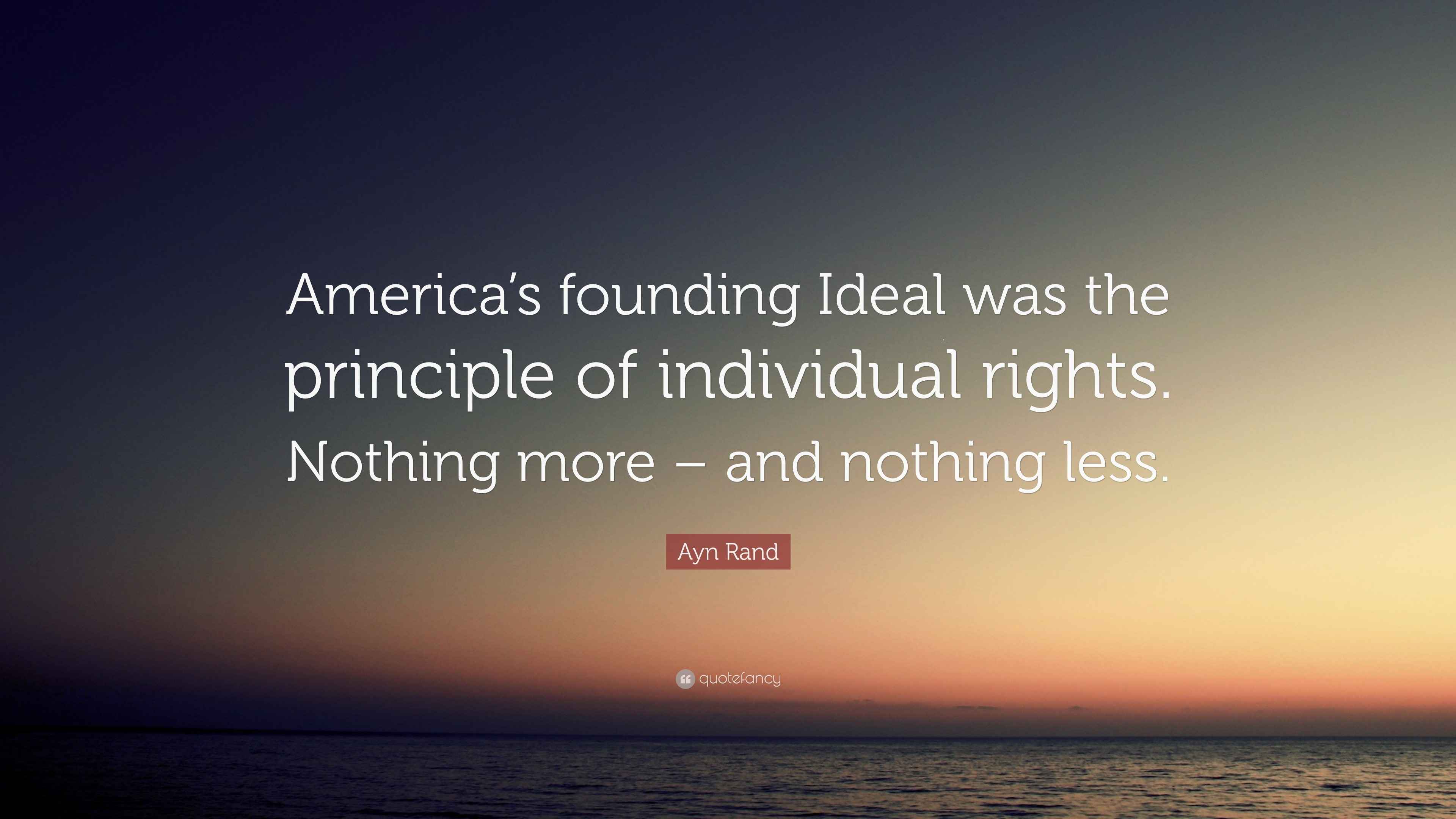 Ayn Rand Quote: “America’s founding Ideal was the principle of ...