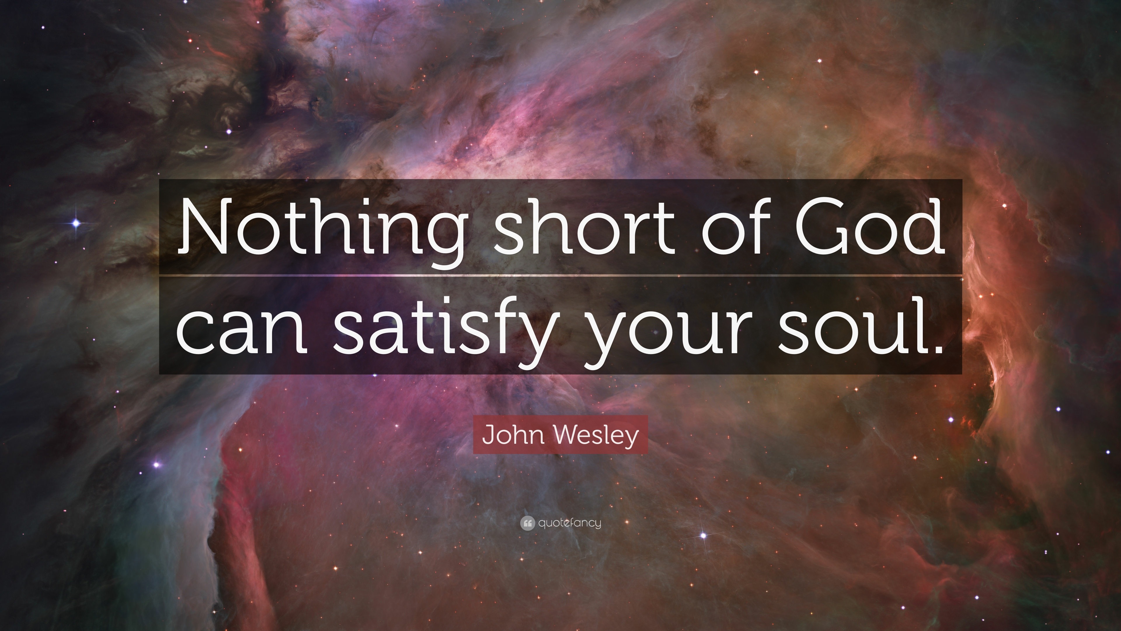 John Wesley Quote: “Nothing short of God can satisfy your soul.”