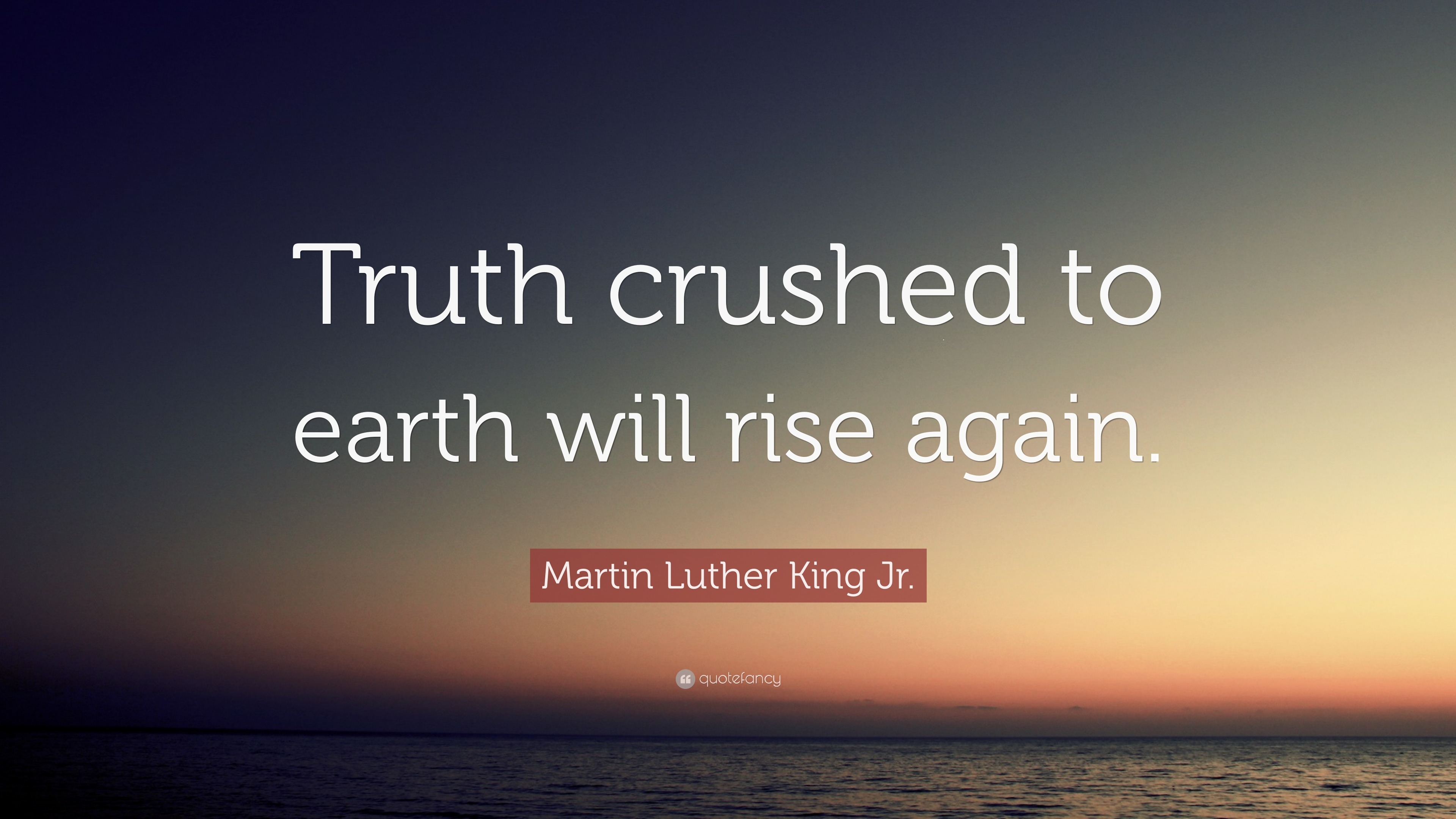 Martin Luther King Jr. Quote: “Truth crushed to earth will rise again.”