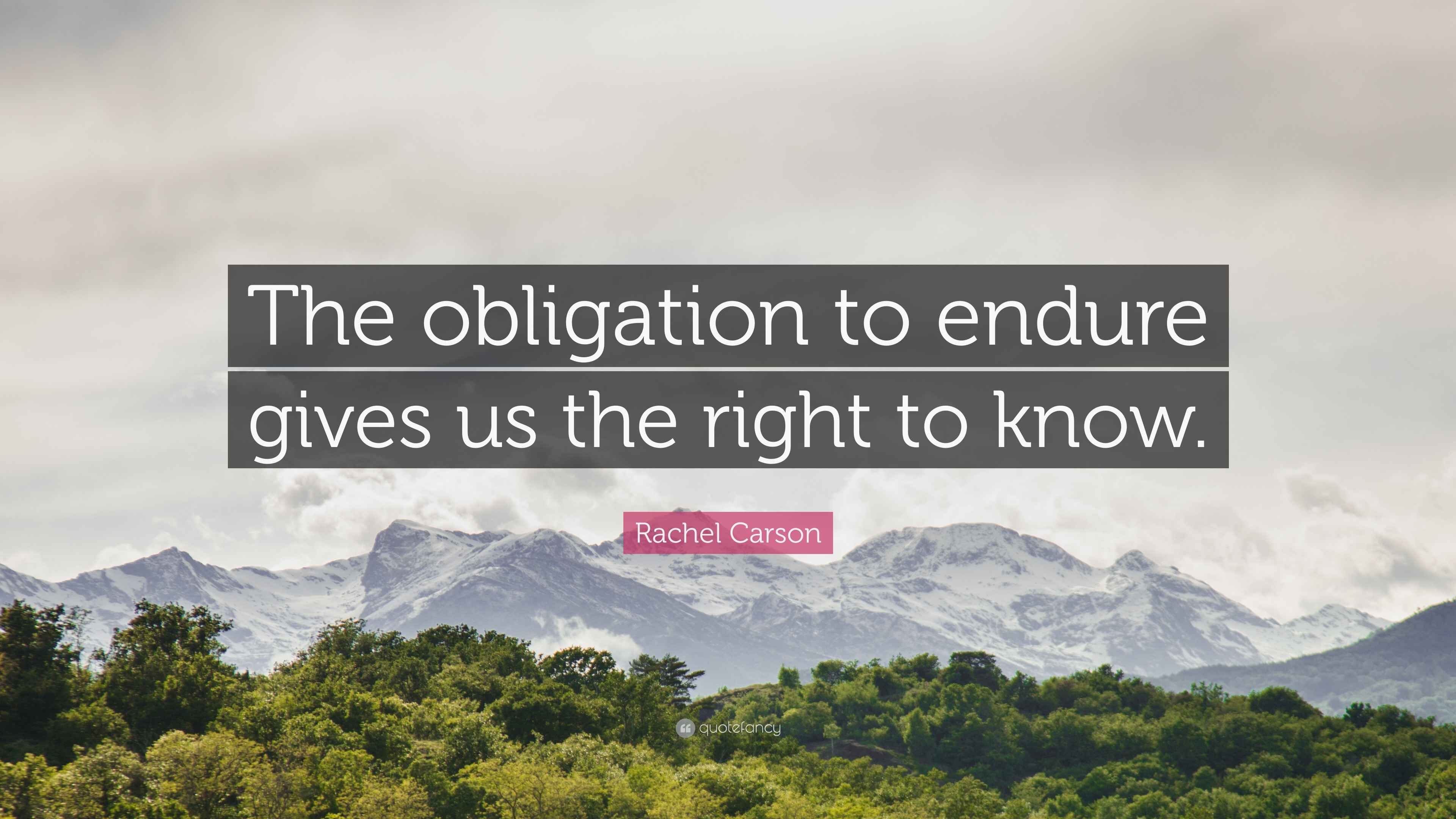 Rachel Carson Quote: “The obligation to endure gives us the right to know.”