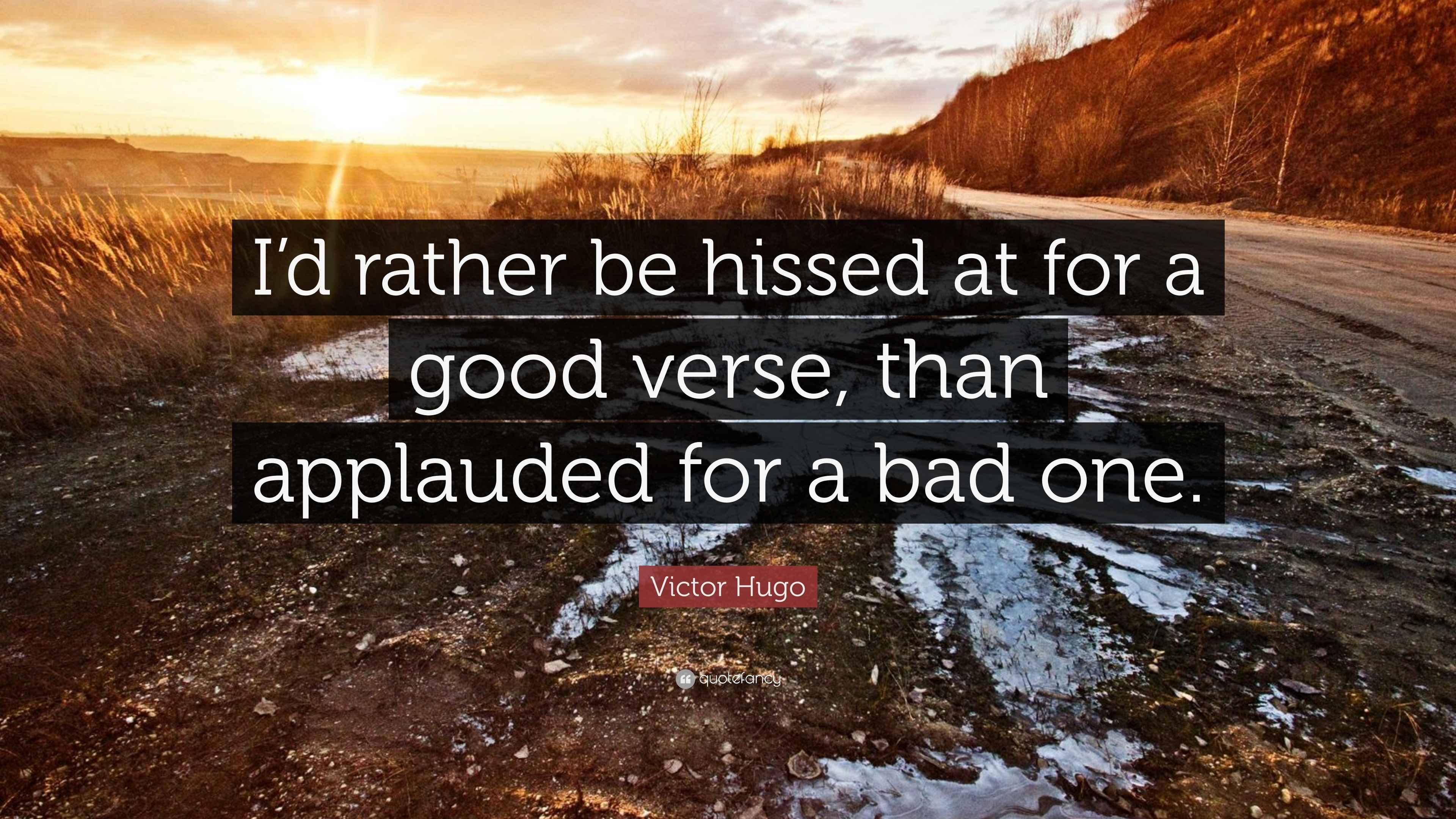 Victor Hugo Quote: “I’d rather be hissed at for a good verse, than ...
