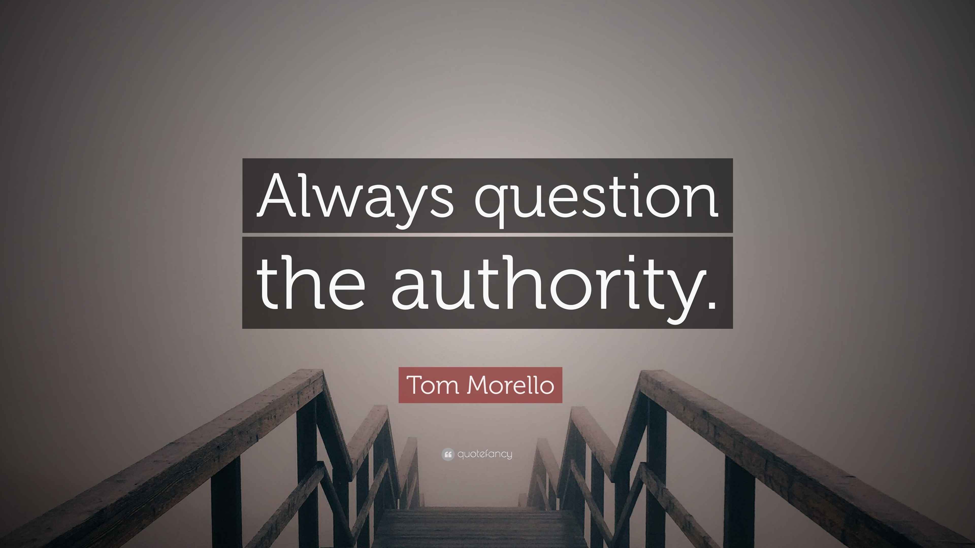 Tom Morello Quote: “Always question the authority.”