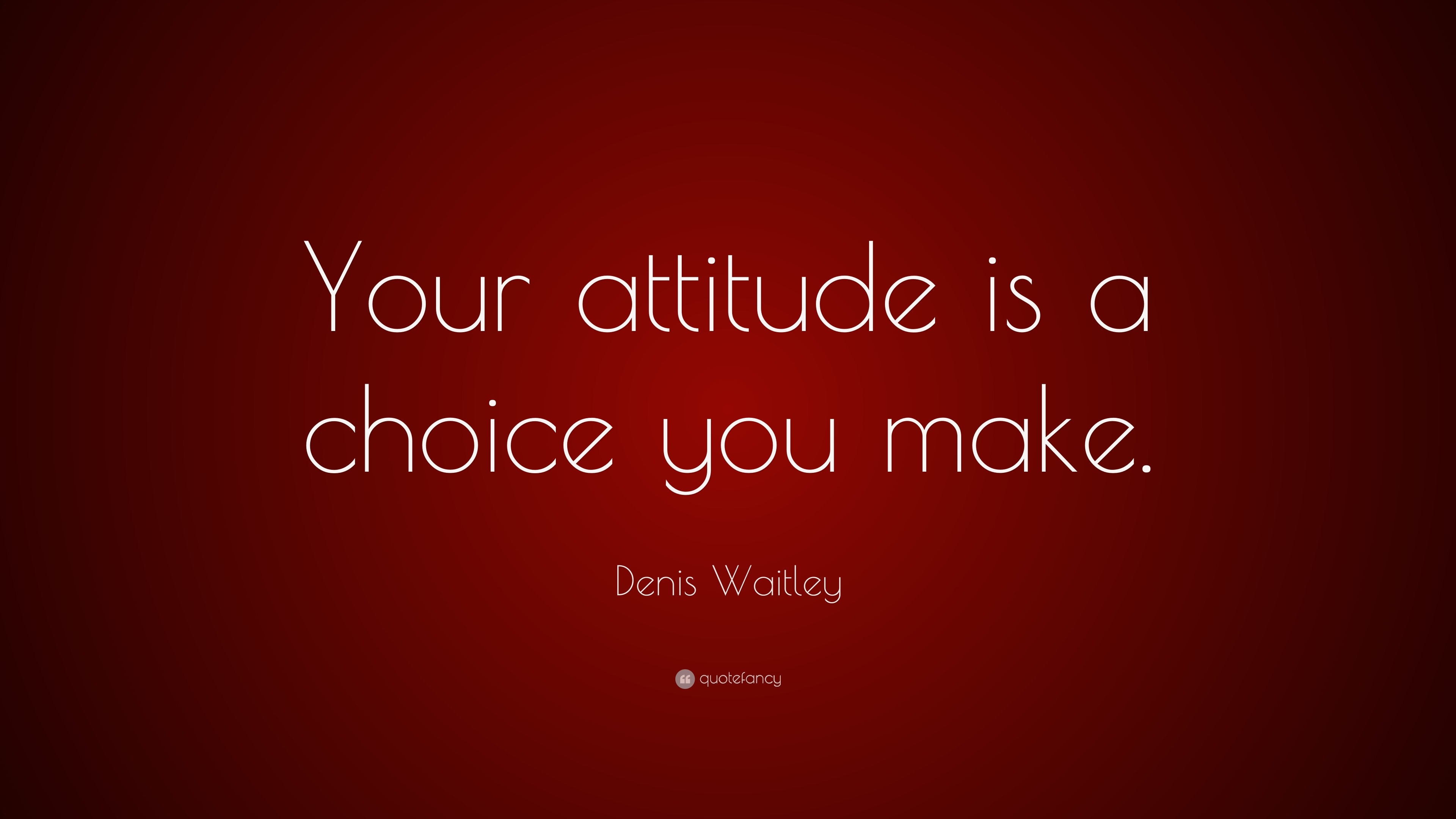 Denis Waitley Quote: “Your attitude is a choice you make.”