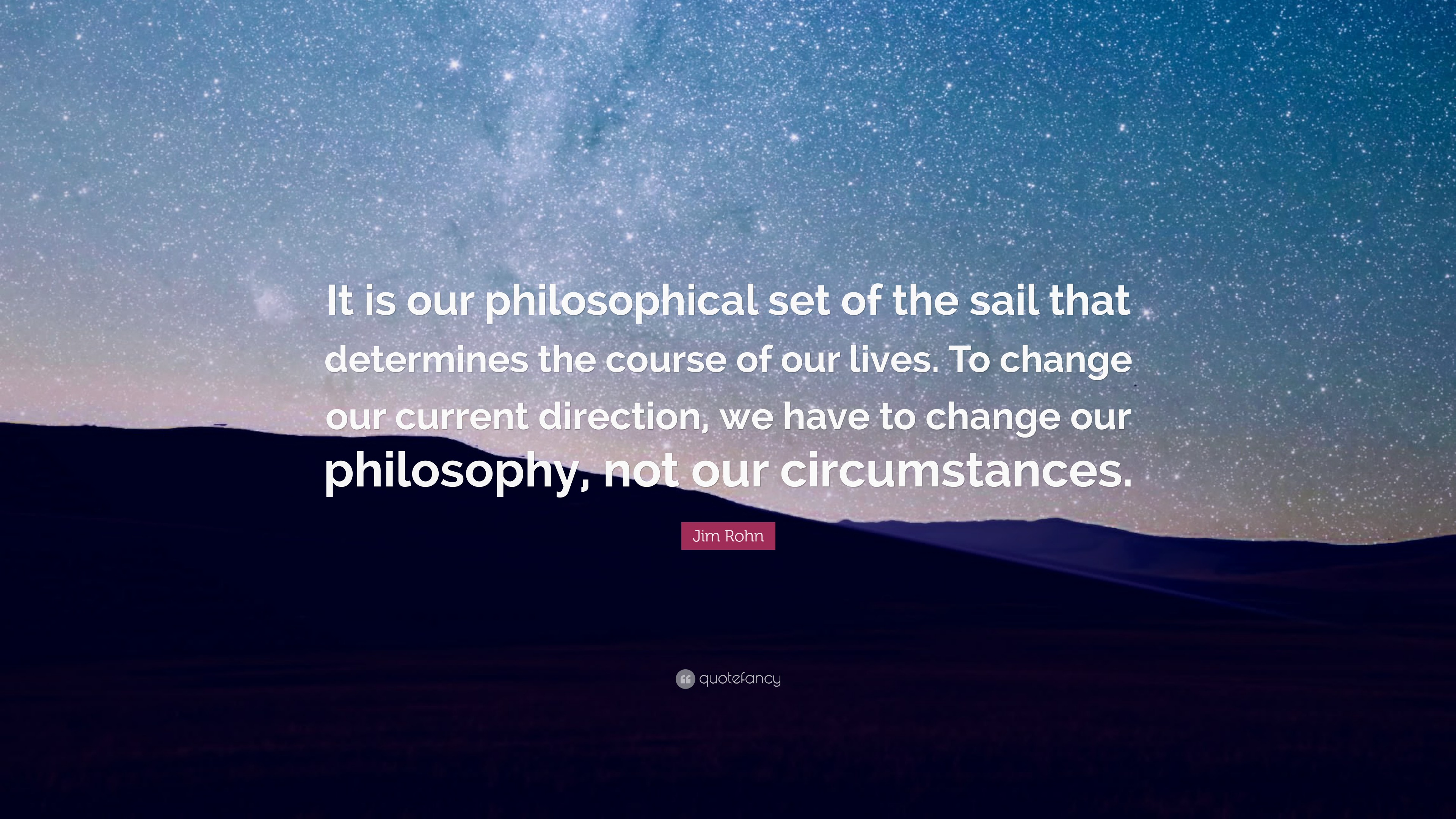 Jim Rohn Quote: “It is our philosophical set of the sail that ...