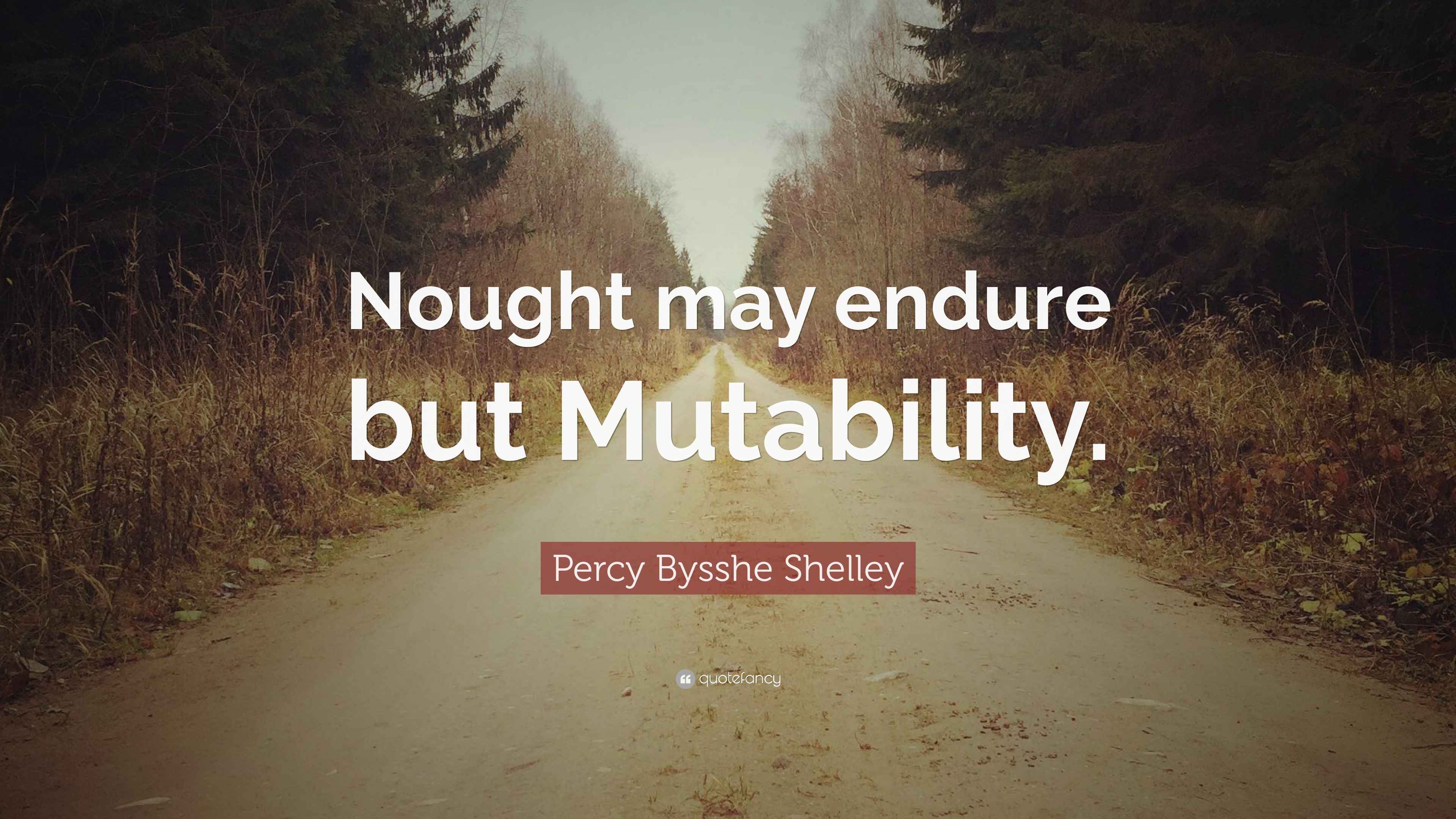 Percy Bysshe Shelley Quote: “Nought may endure but Mutability.”
