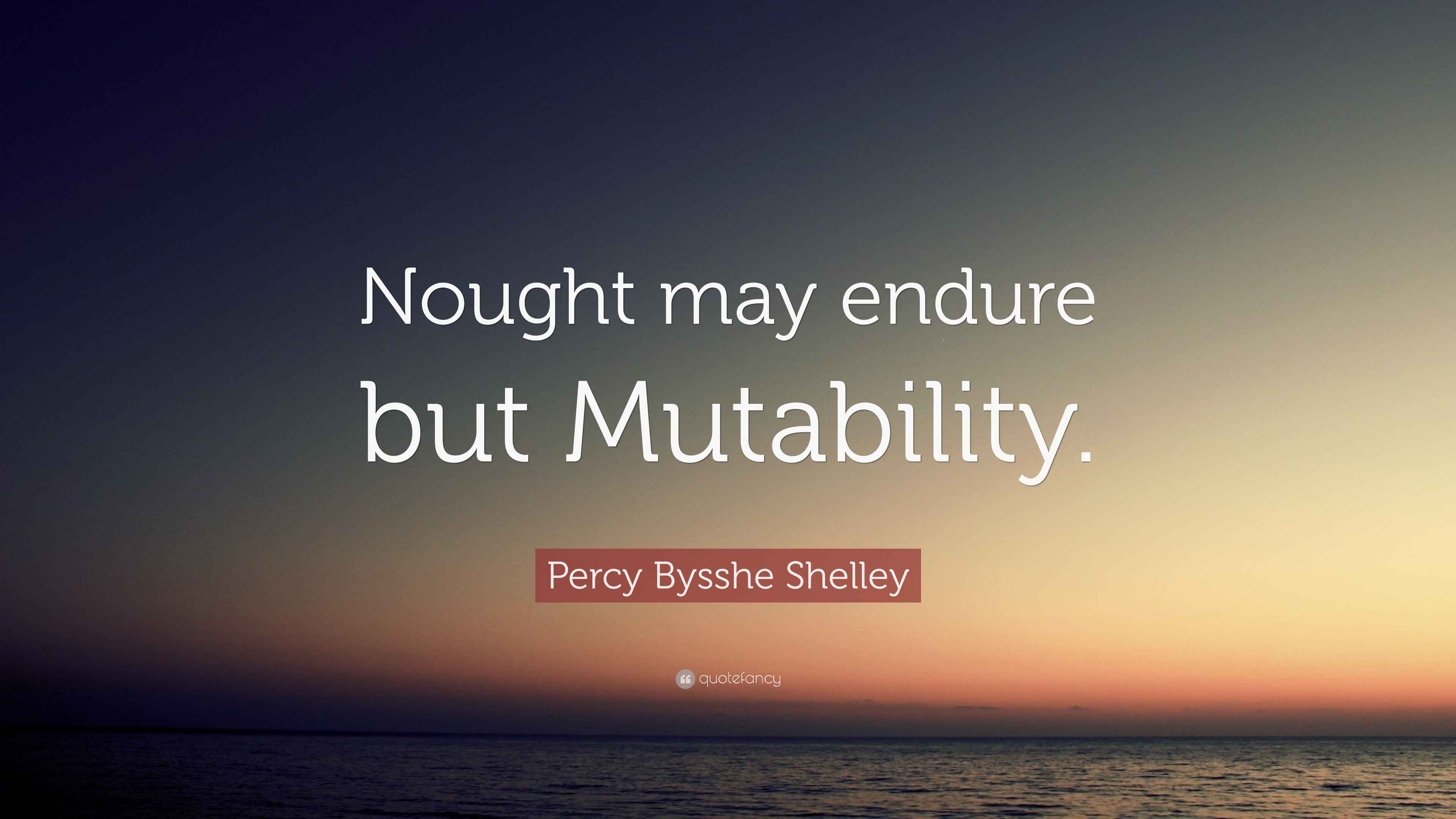 Percy Bysshe Shelley Quote: “Nought may endure but Mutability.”