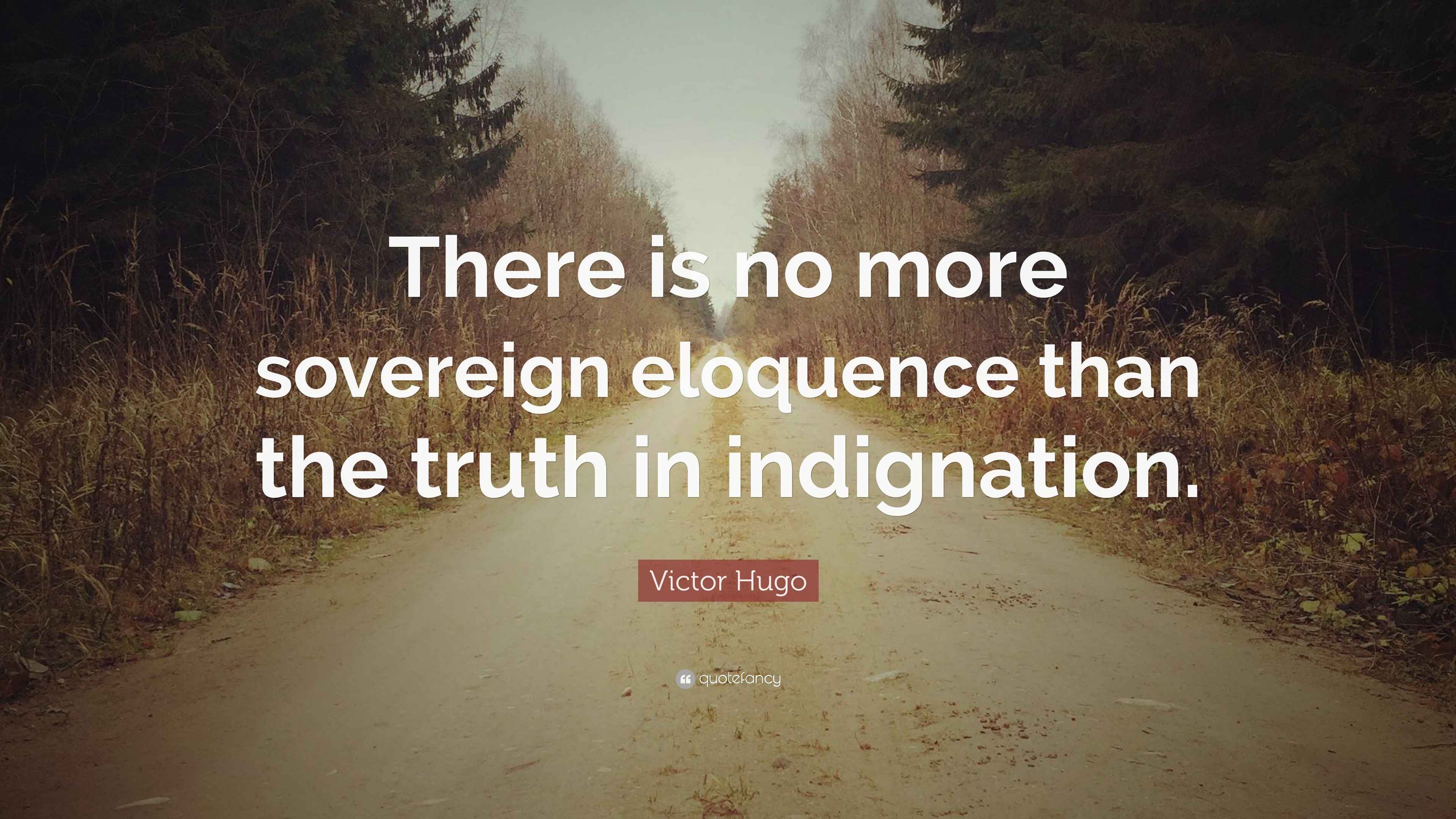Victor Hugo Quote: “There is no more sovereign eloquence than the truth ...