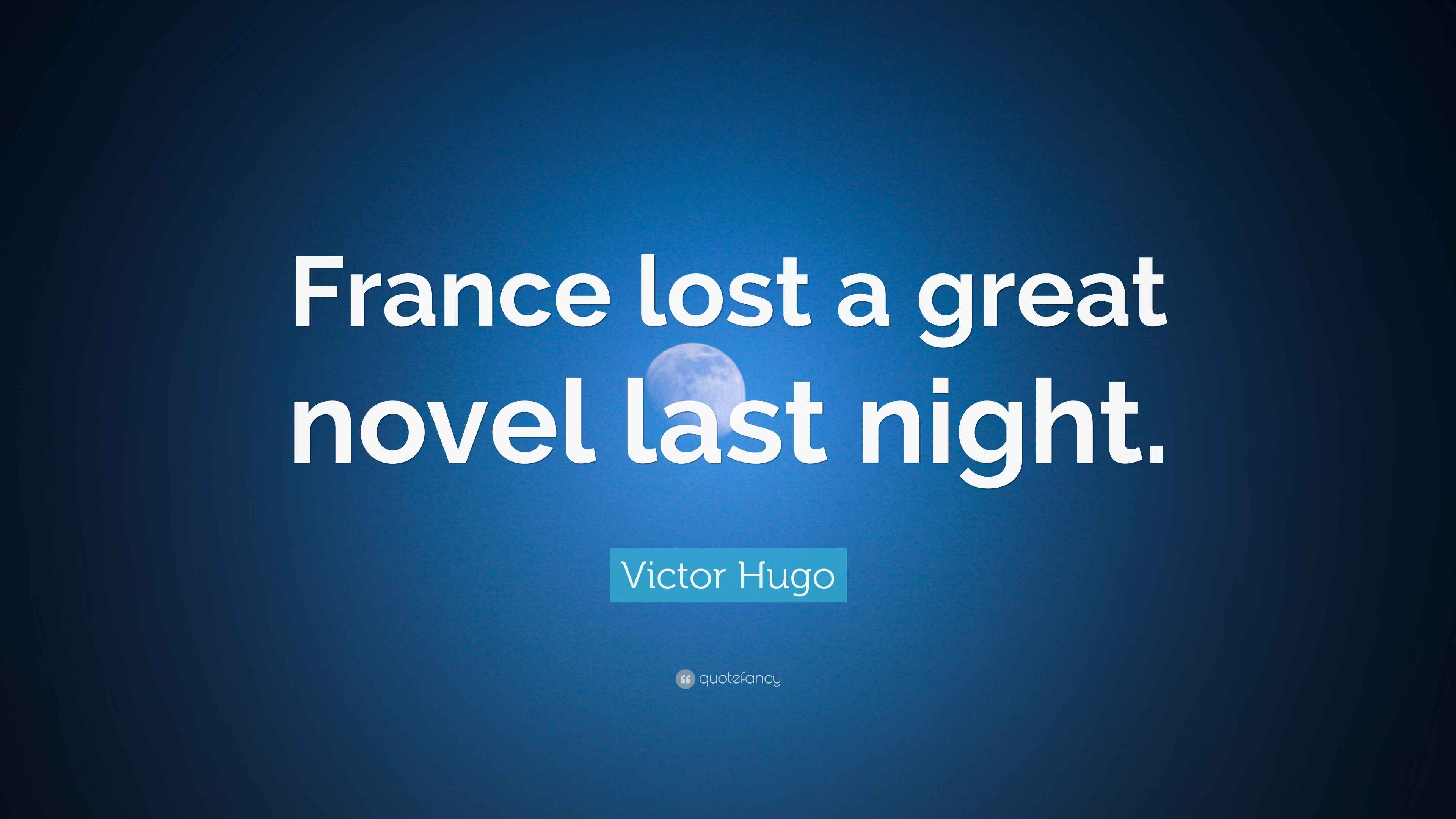 Victor Hugo Quote: “France lost a great novel last night.”
