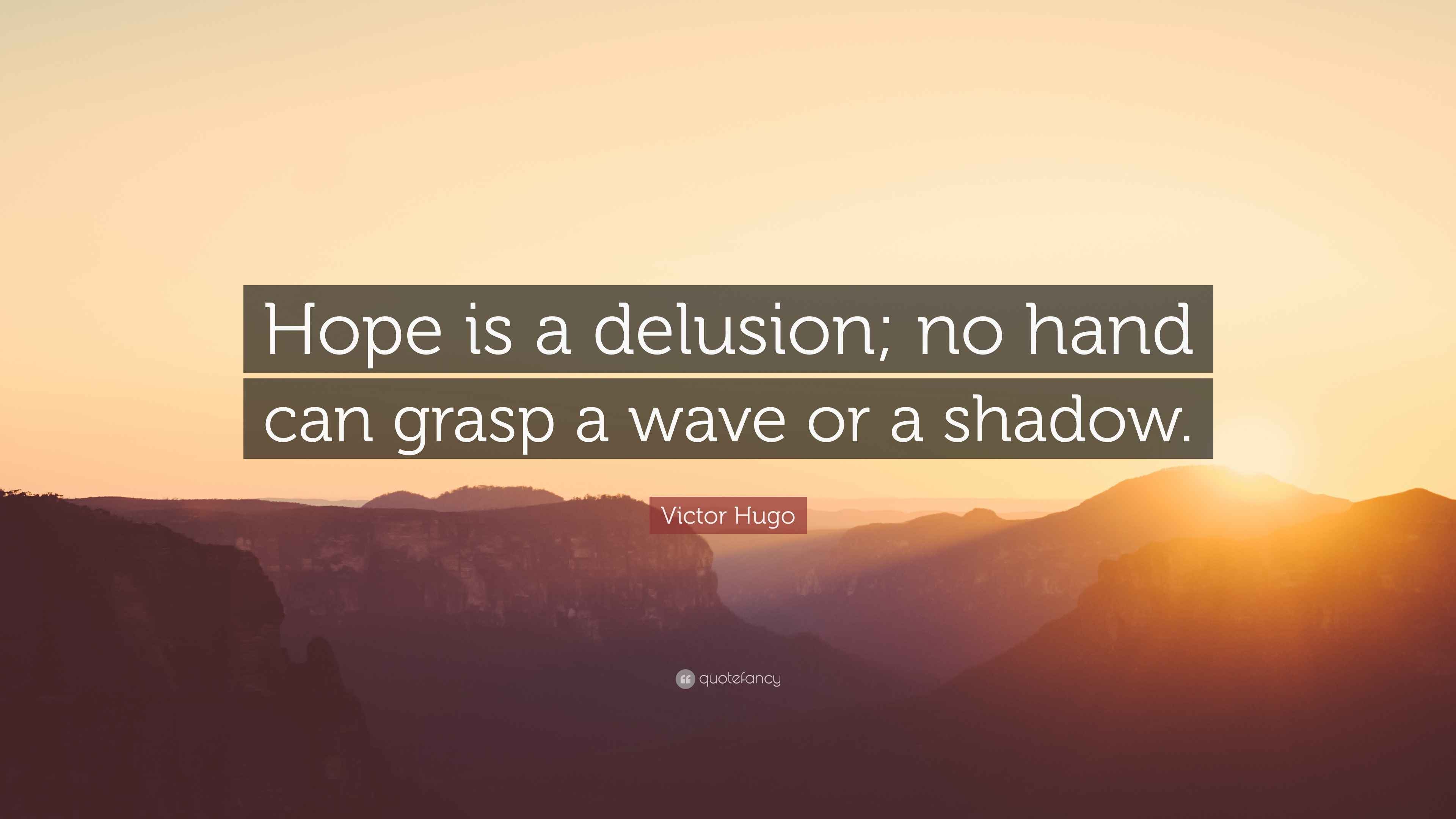 Victor Hugo Quote: “Hope is a delusion; no hand can grasp a wave or a ...