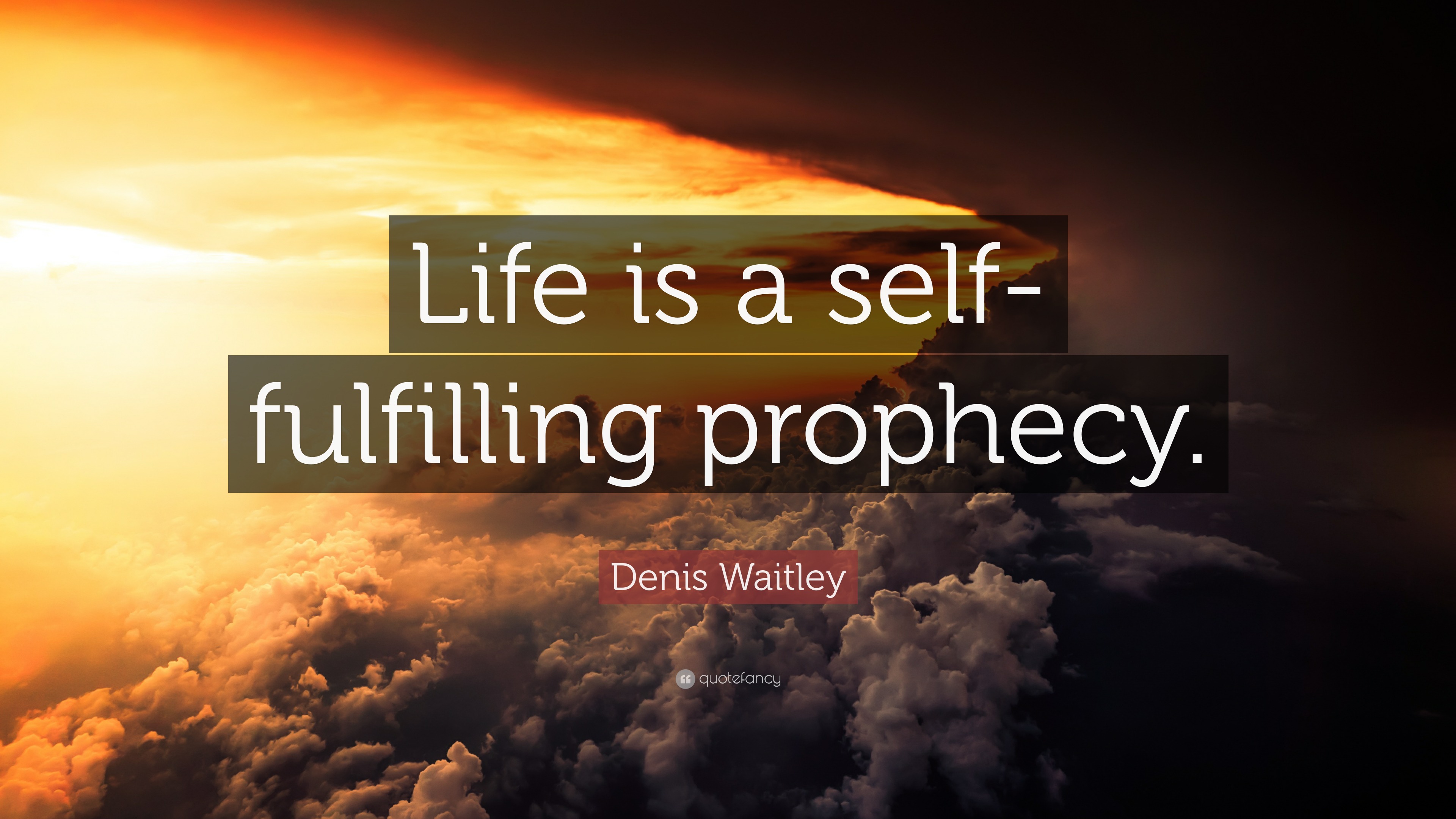 Denis Waitley Quote: “Life is a self-fulfilling prophecy.”