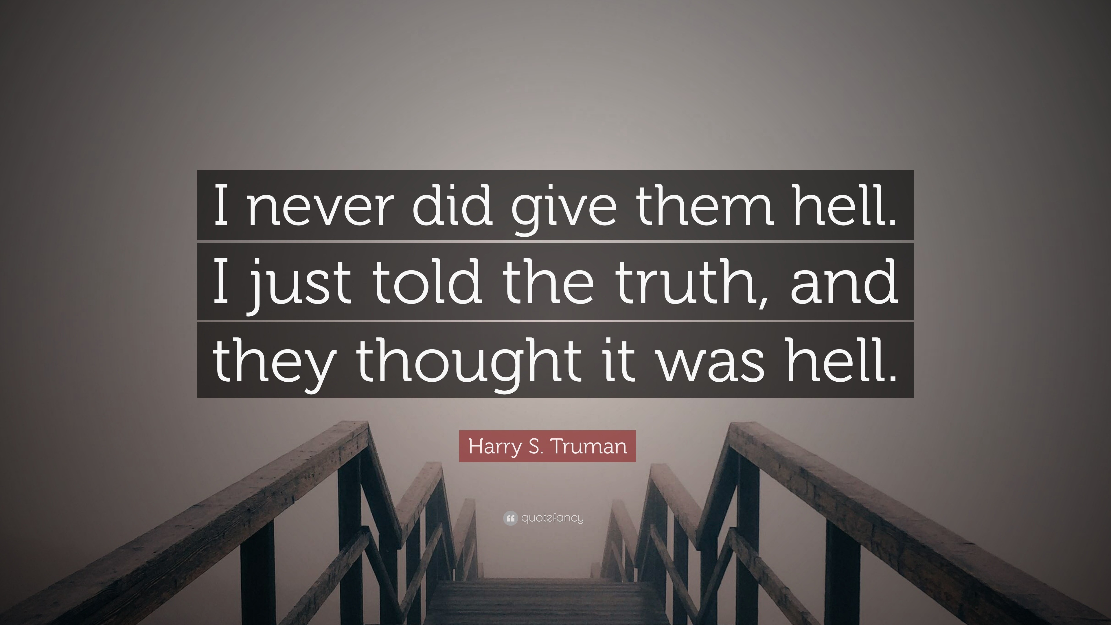 Harry S. Truman Quote: “I never did give them hell. I just told the ...