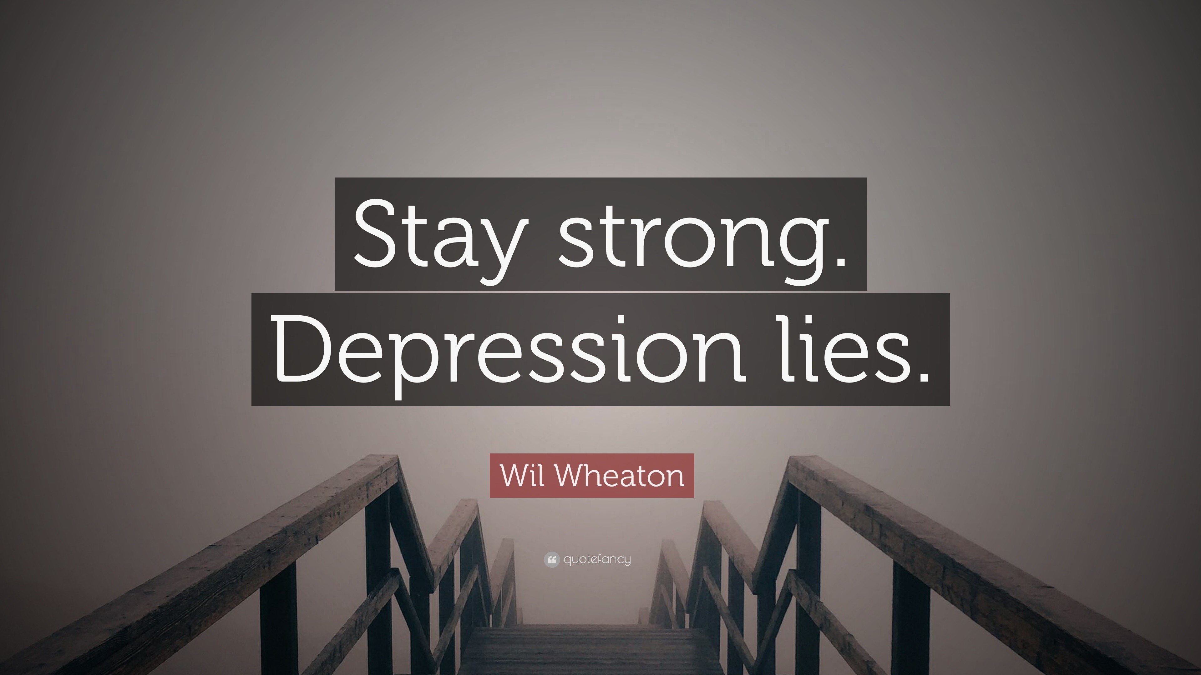 Wil Wheaton Quote: “Stay strong. Depression lies.”