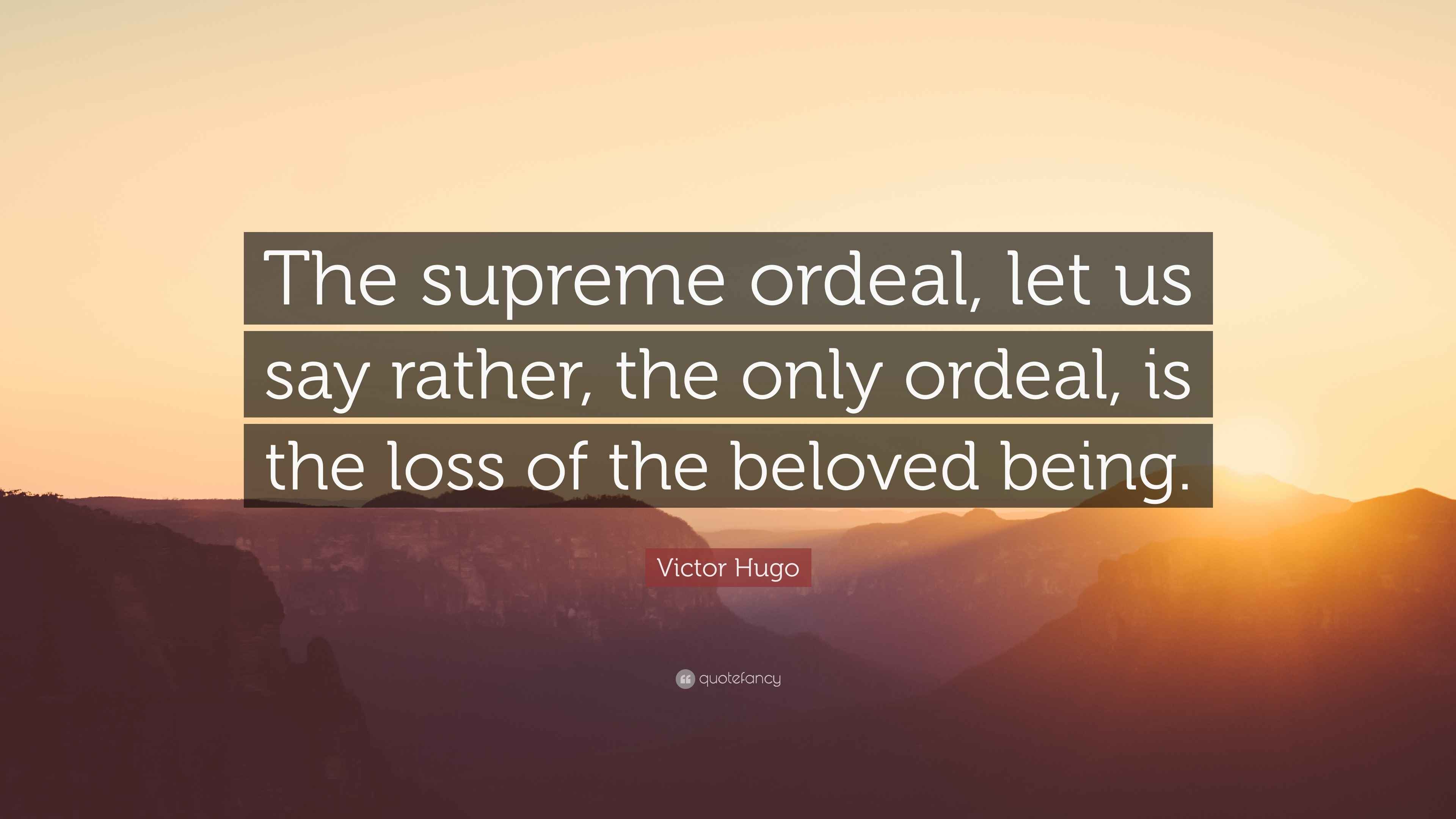 Victor Hugo Quote: “The supreme ordeal, let us say rather, the only ...