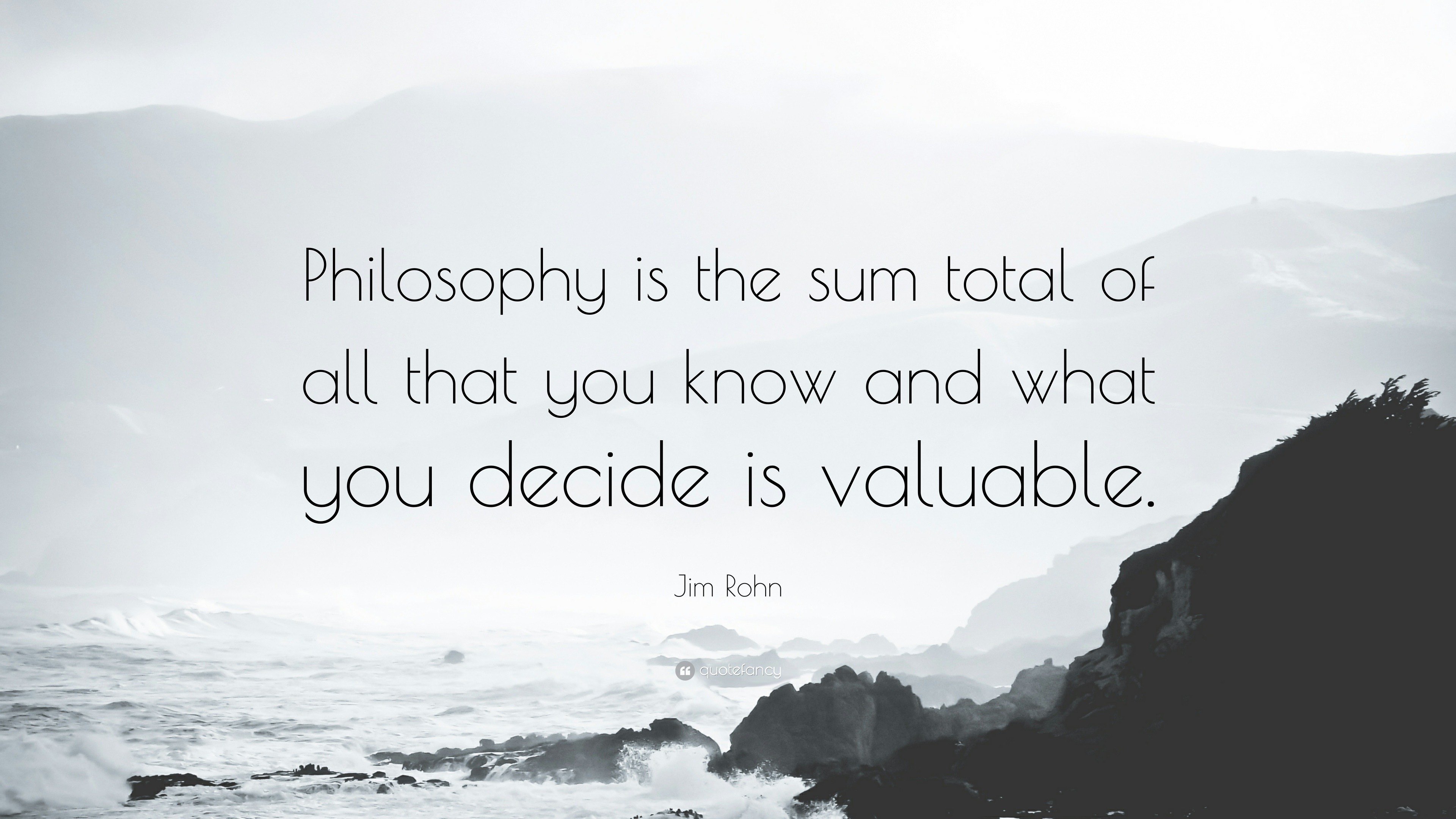 Jim Rohn Quote: “Philosophy is the sum total of all that you know and ...
