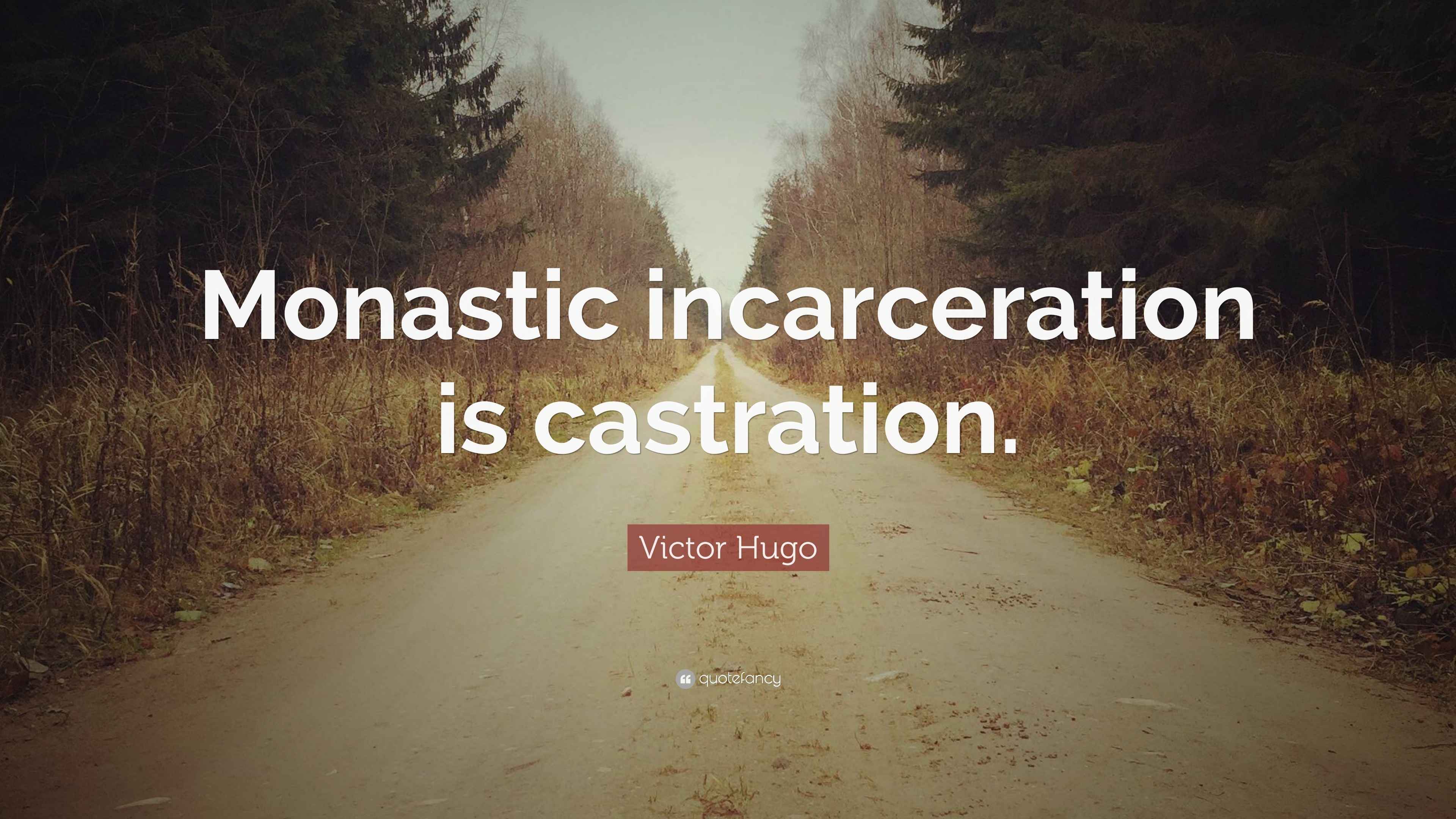 Victor Hugo Quote: “Monastic incarceration is castration.”