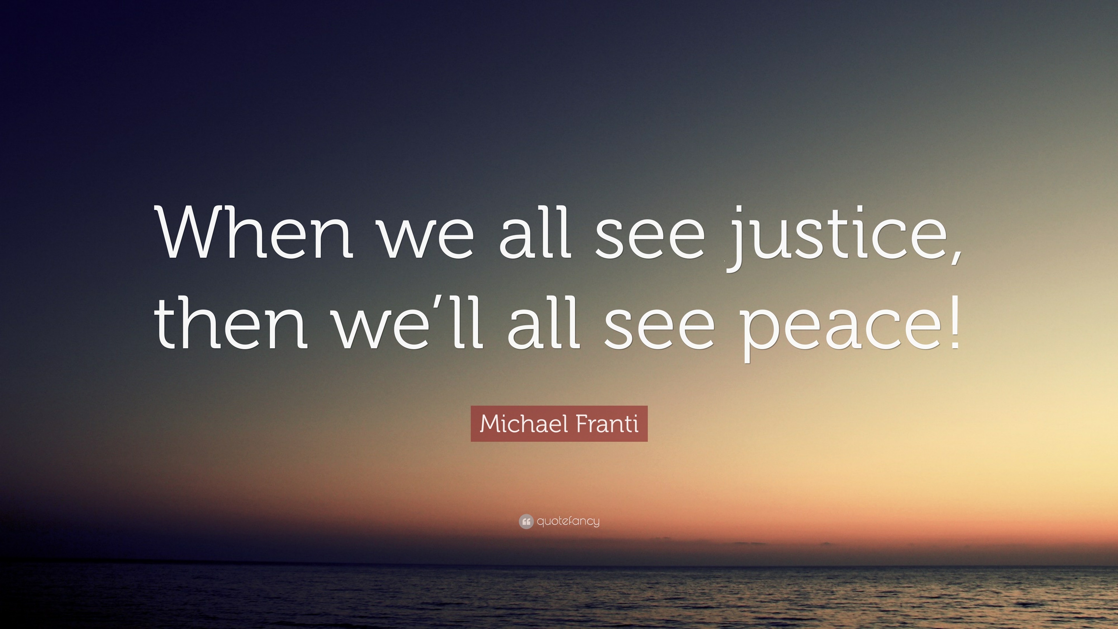 Michael Franti Quote: “When we all see justice, then we’ll all see peace!”