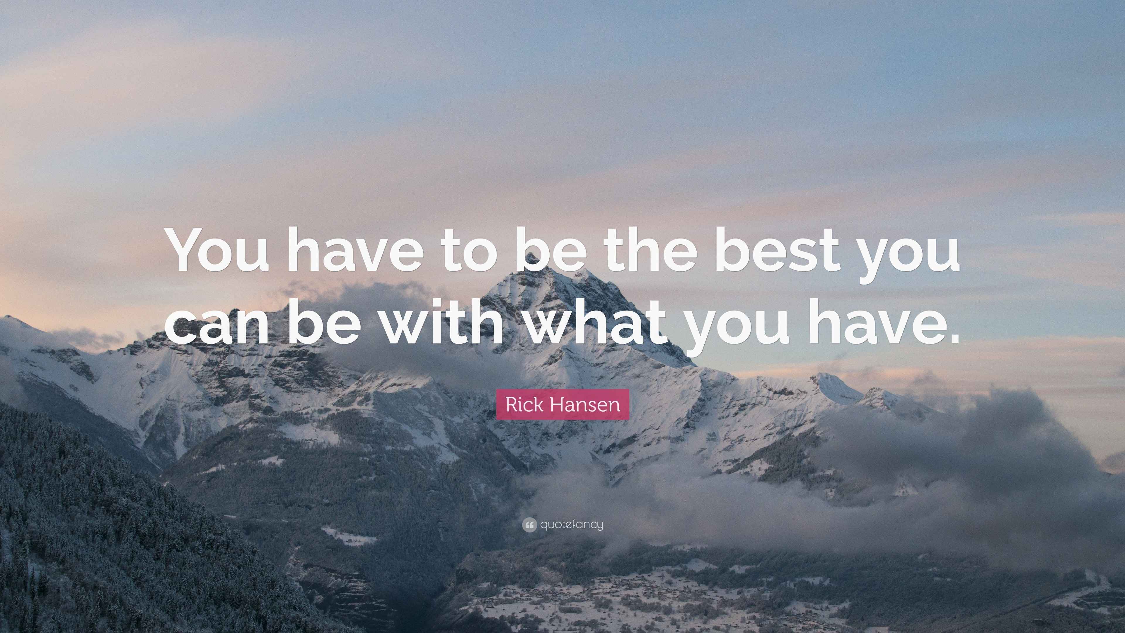 Rick Hansen Quote: “You have to be the best you can be with what you have.”