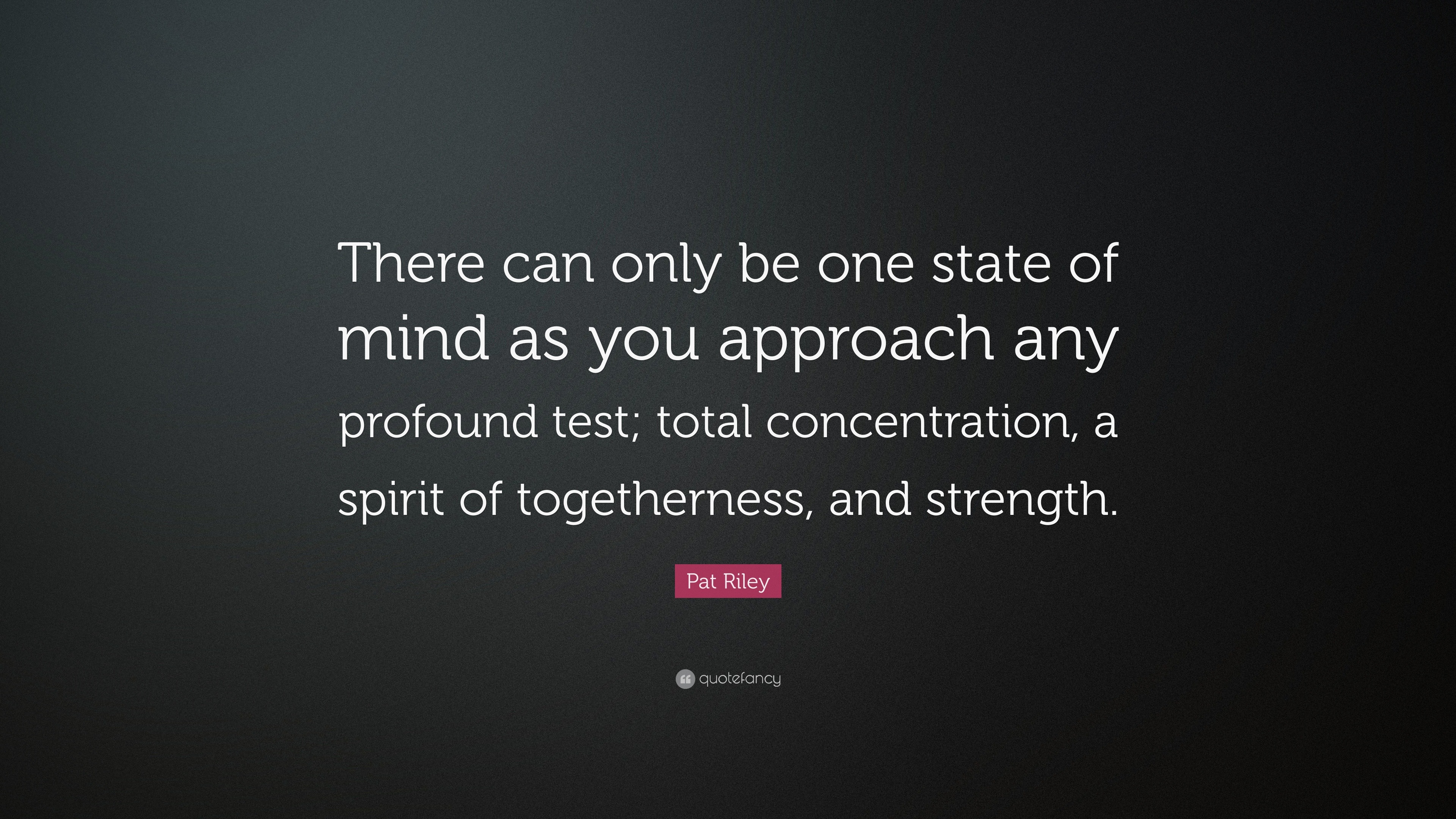 Pat Riley Quote: “There can only be one state of mind as you approach ...