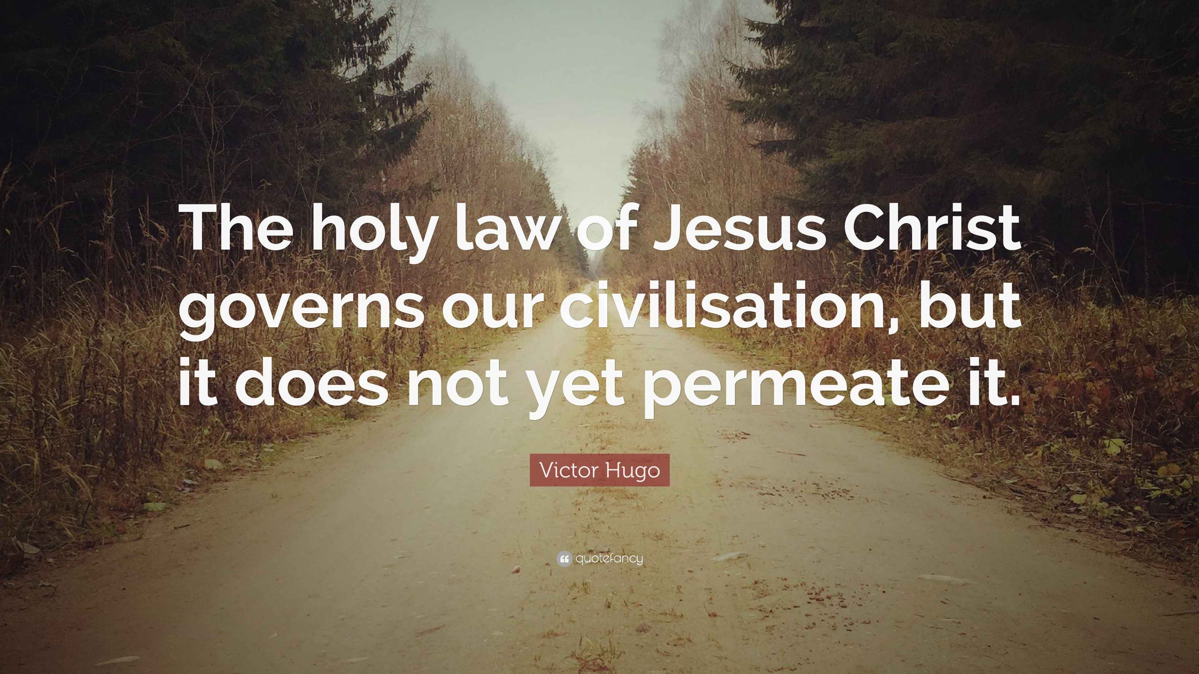 Victor Hugo Quote: “The holy law of Jesus Christ governs our ...