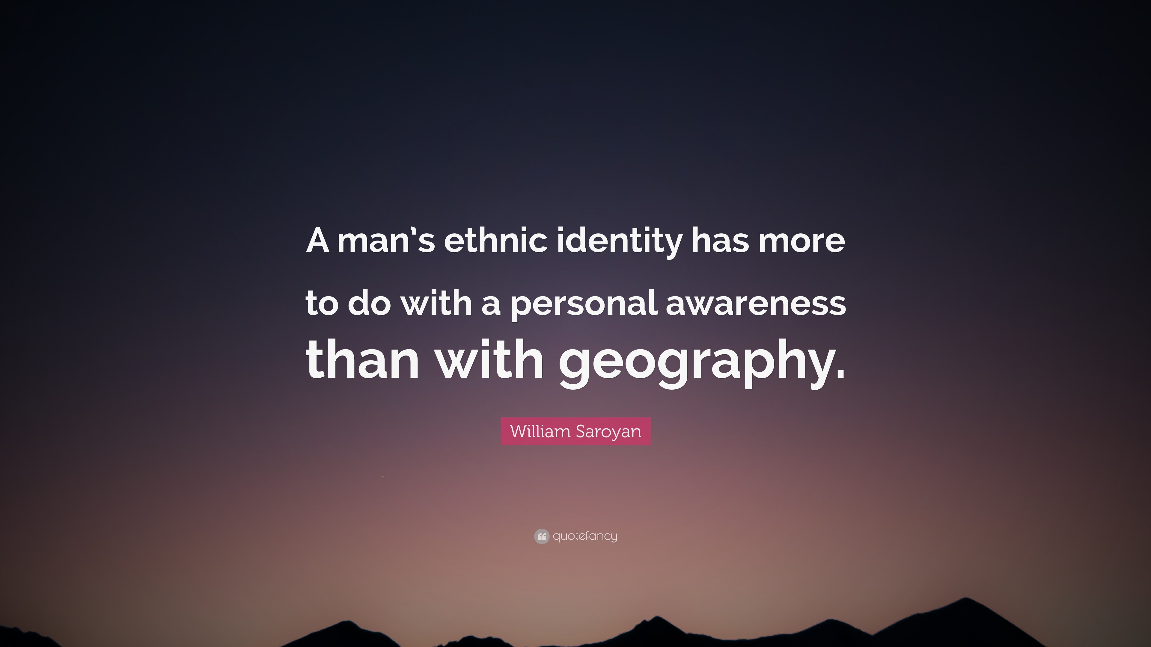 William Saroyan Quote: “A man’s ethnic identity has more to do with a ...