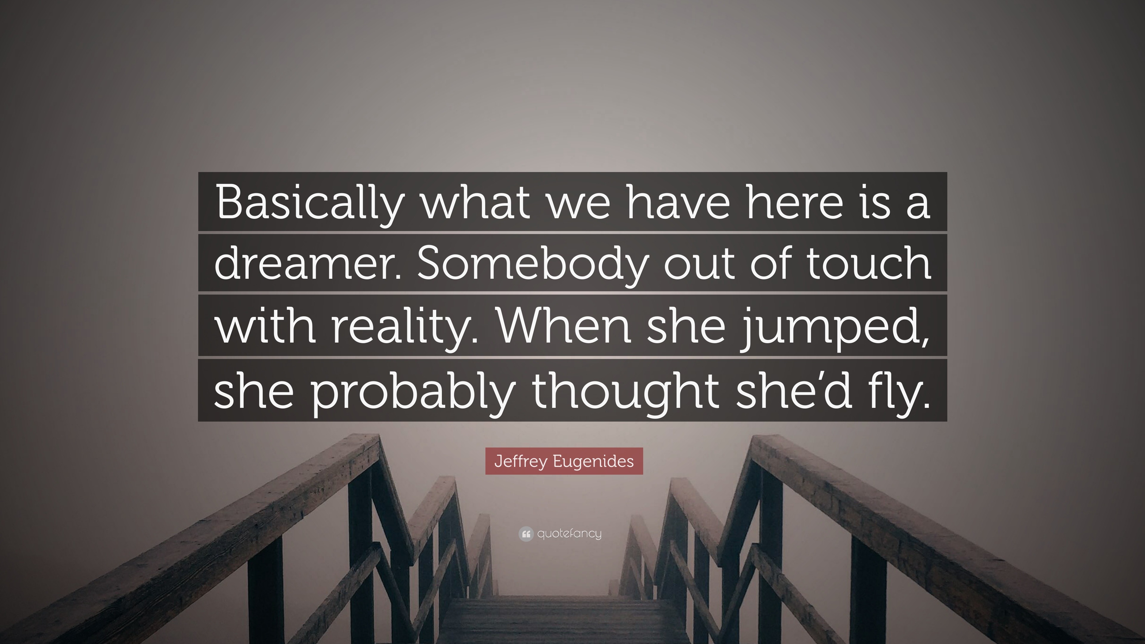 Jeffrey Eugenides Quote: “Basically what we have here is a dreamer ...