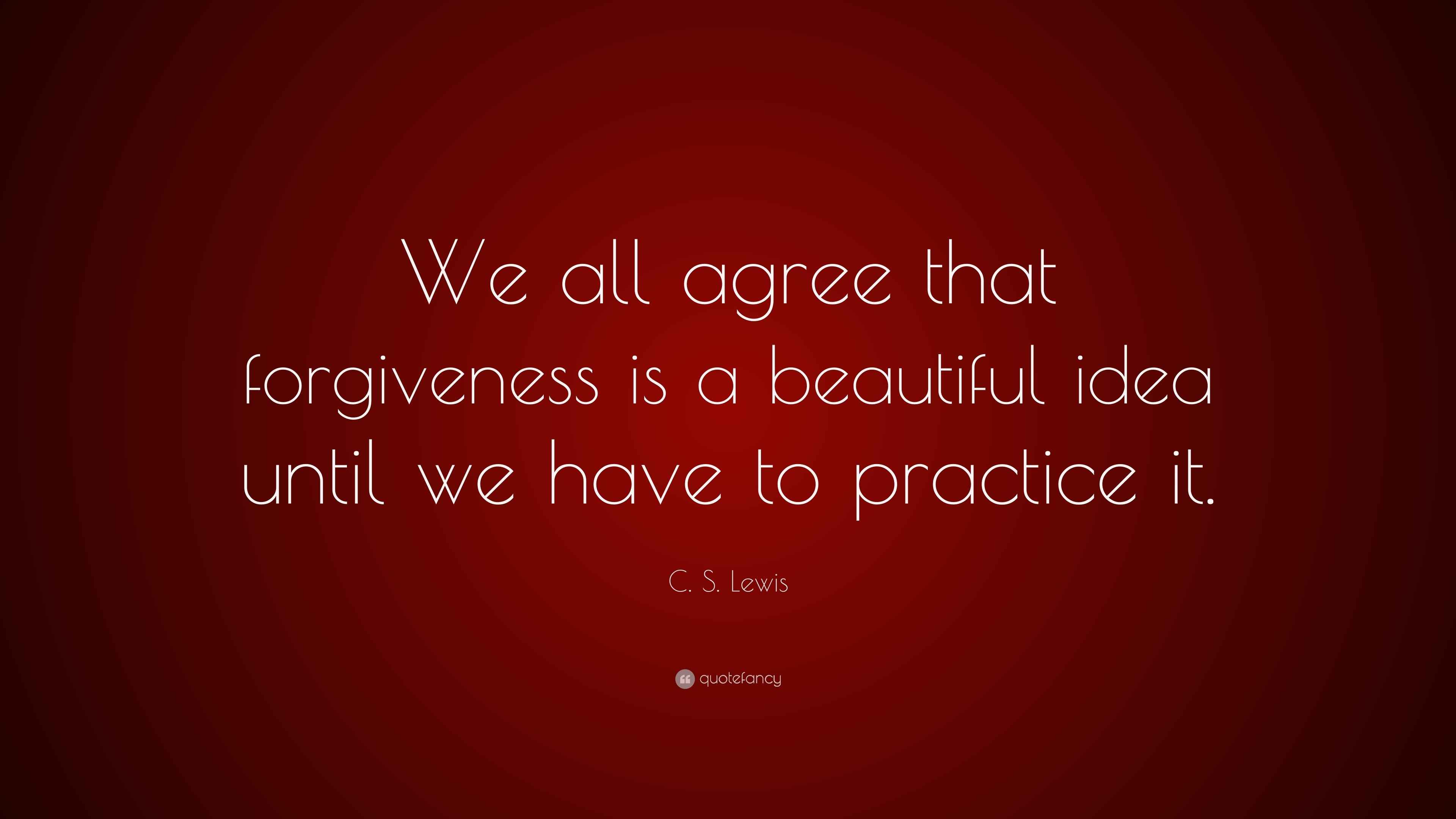 C. S. Lewis Quote: “We all agree that forgiveness is a beautiful idea ...