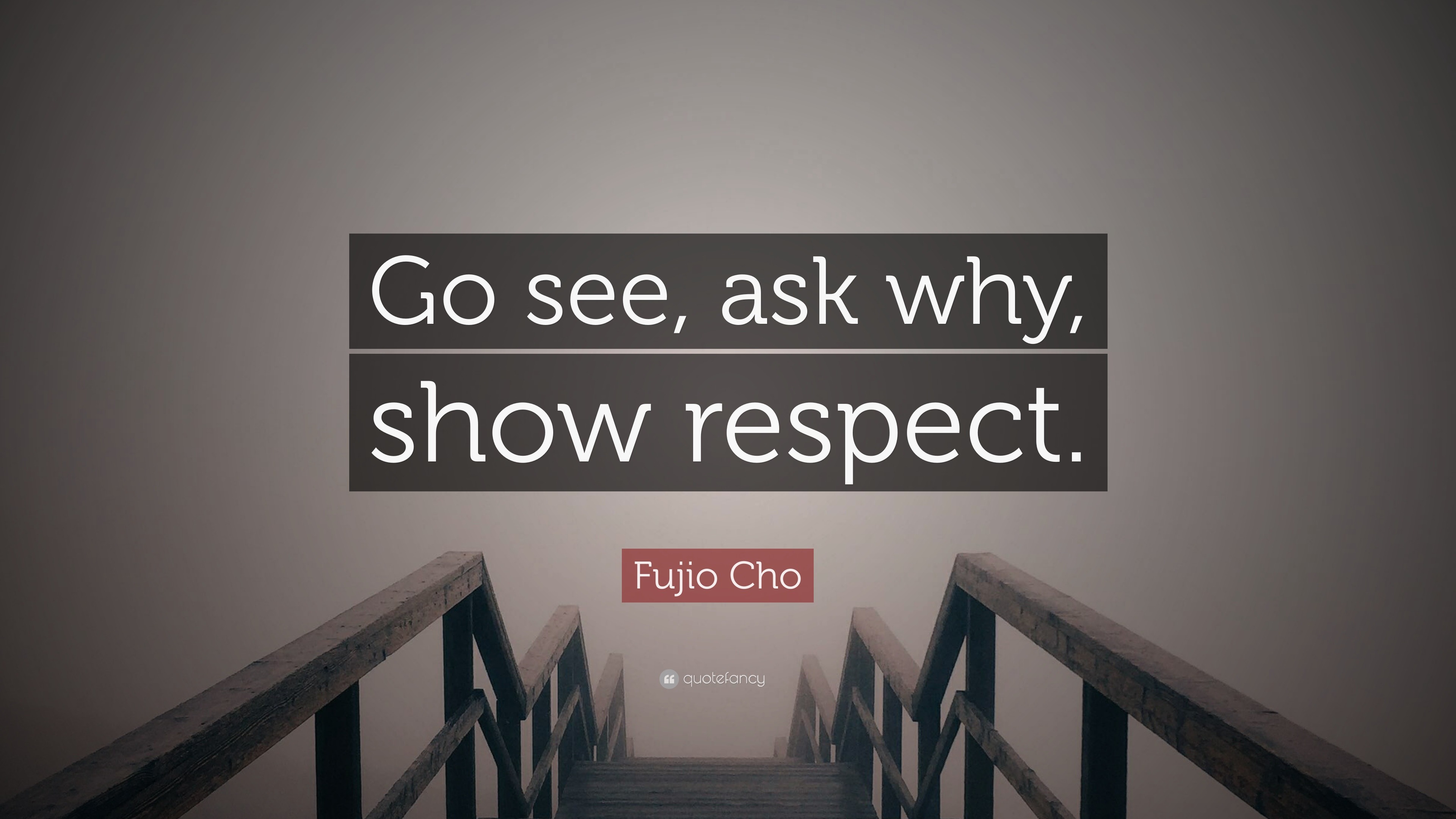 Fujio Cho Quote: “Go see, ask why, show respect.”