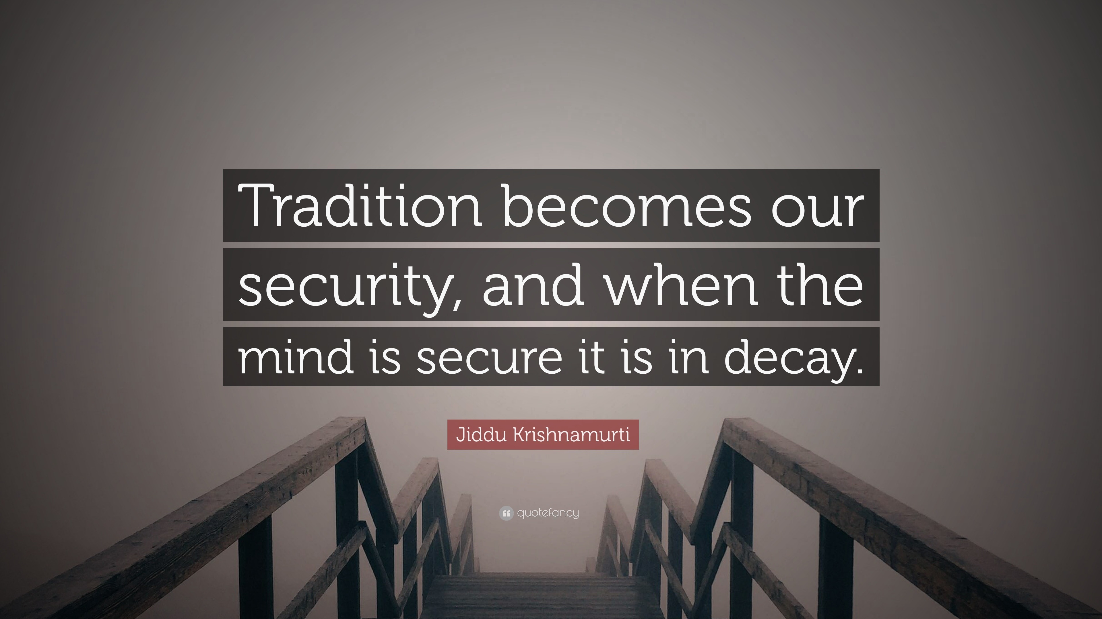 Jiddu Krishnamurti Quote: “Tradition becomes our security, and when the ...