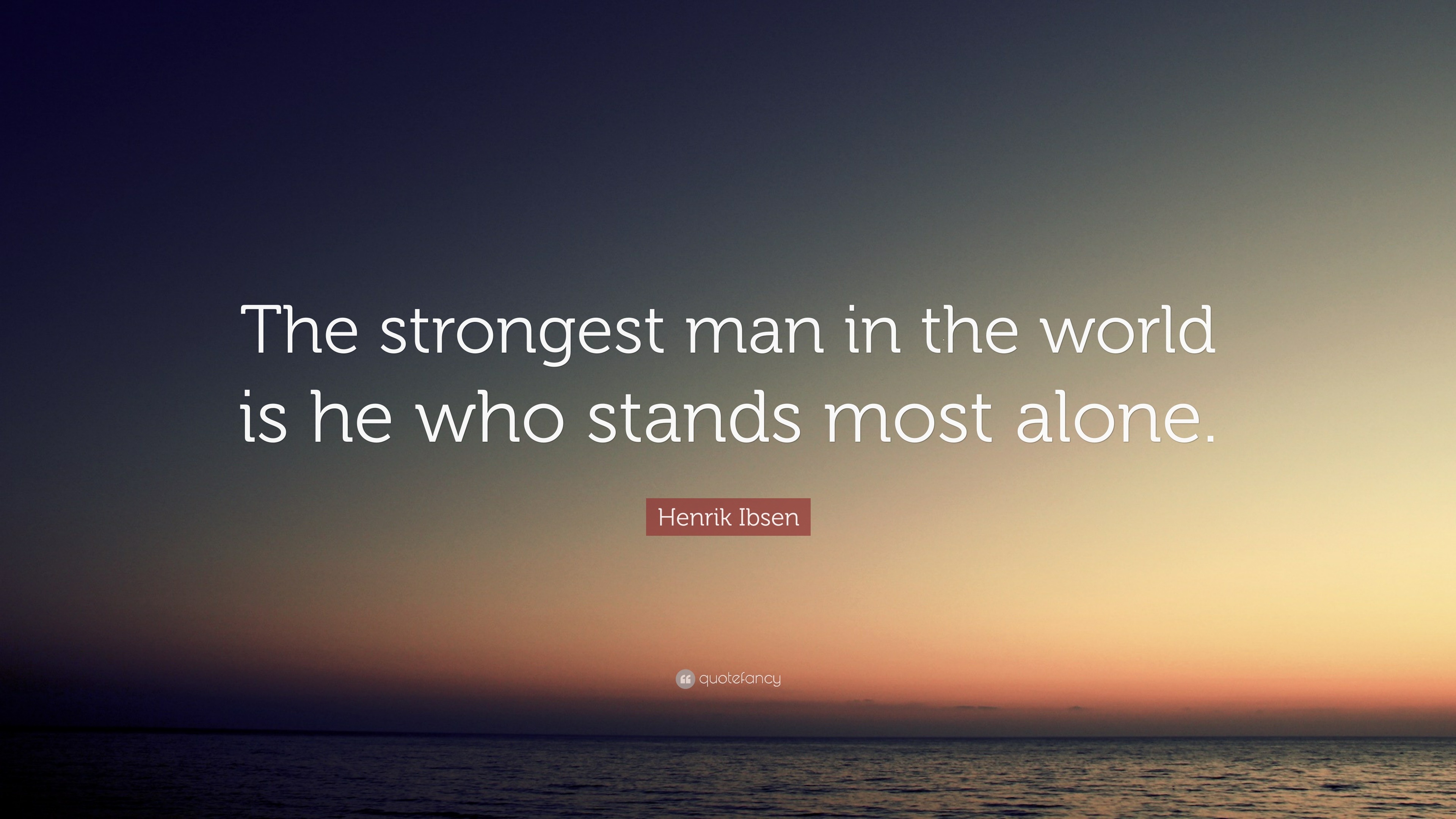 Henrik Ibsen Quote: “The strongest man in the world is he who stands ...