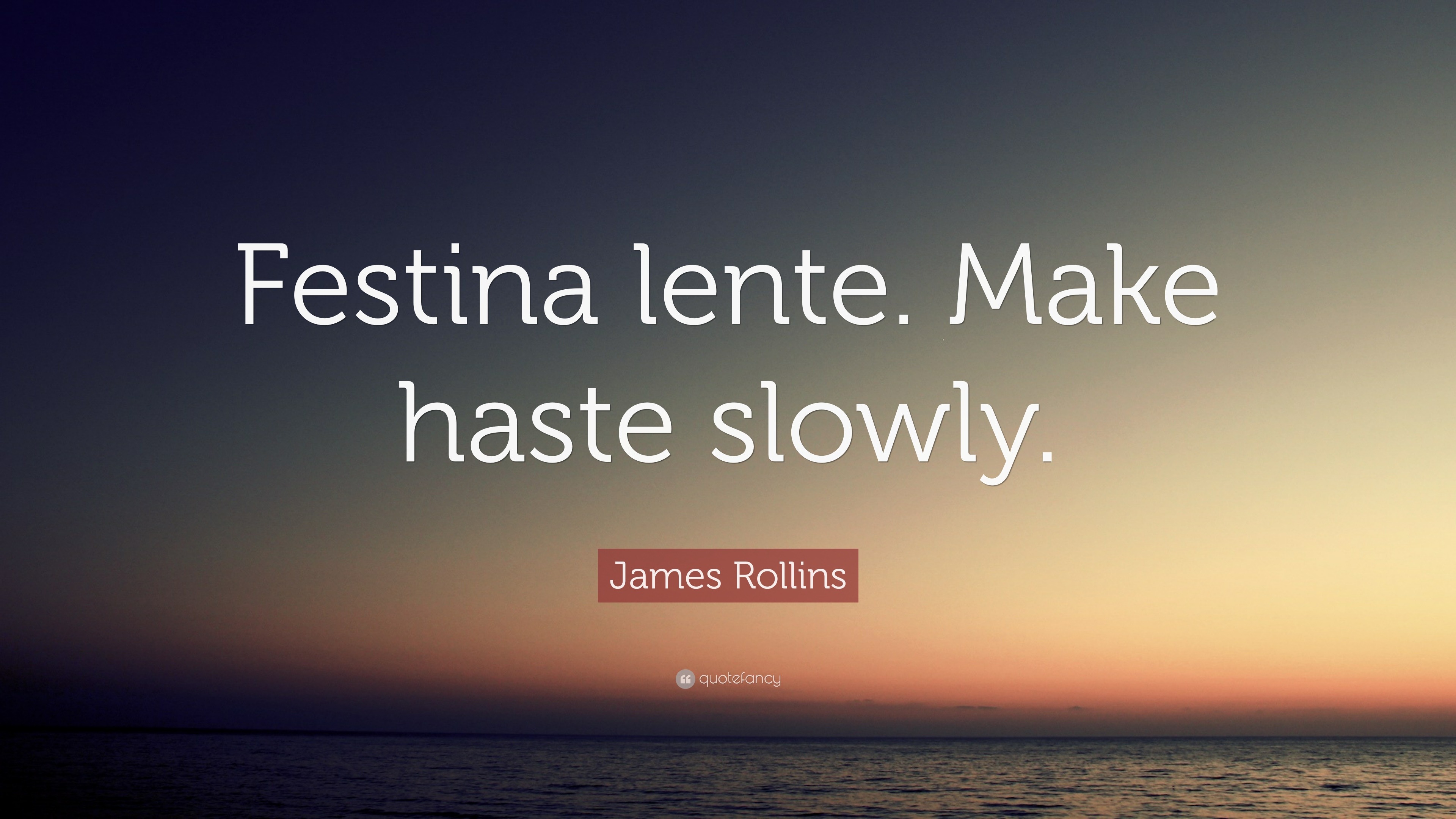 James Rollins Quote: “Festina lente. Make haste slowly.”