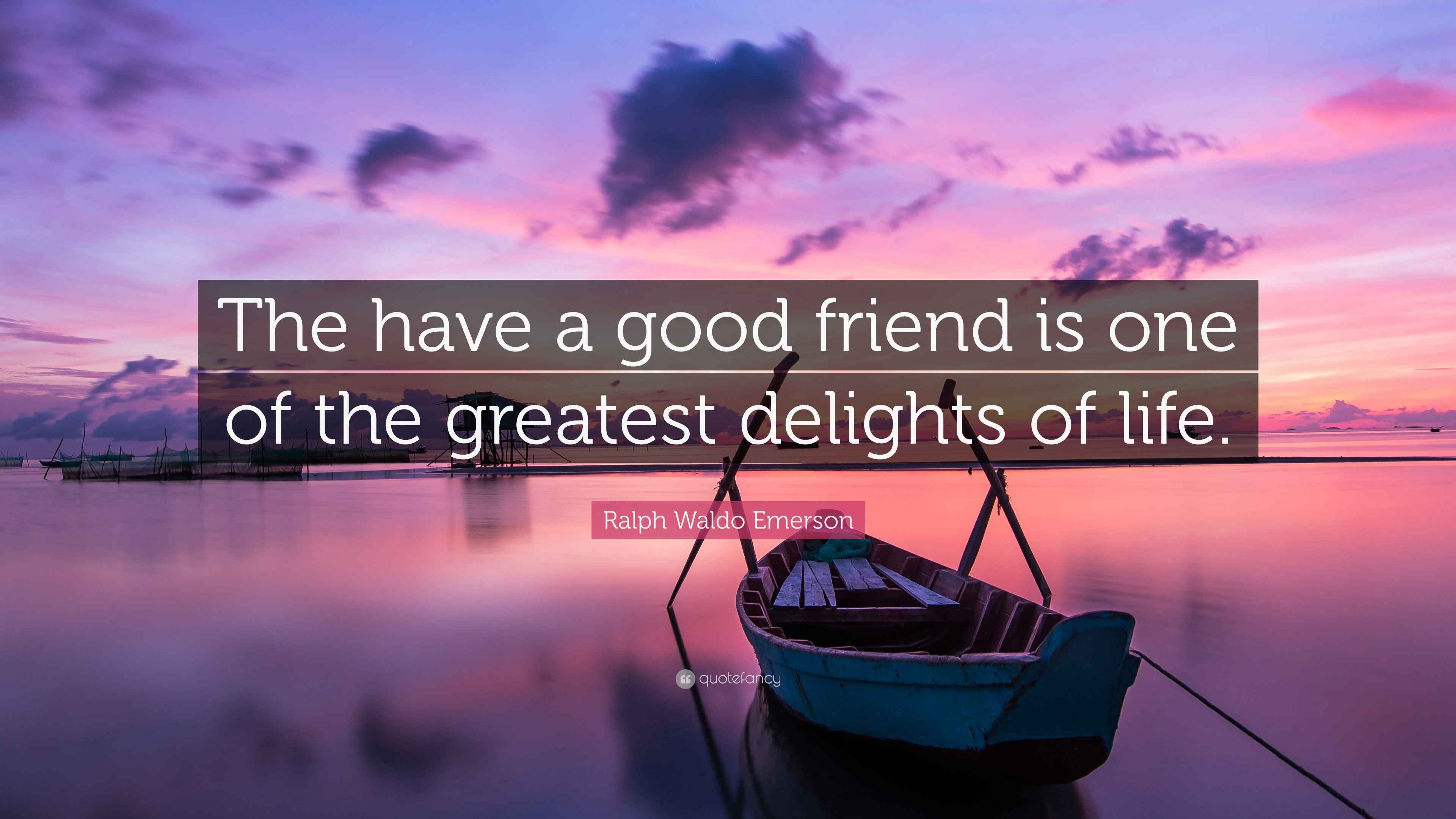 Ralph Waldo Emerson Quote: “The have a good friend is one of the ...