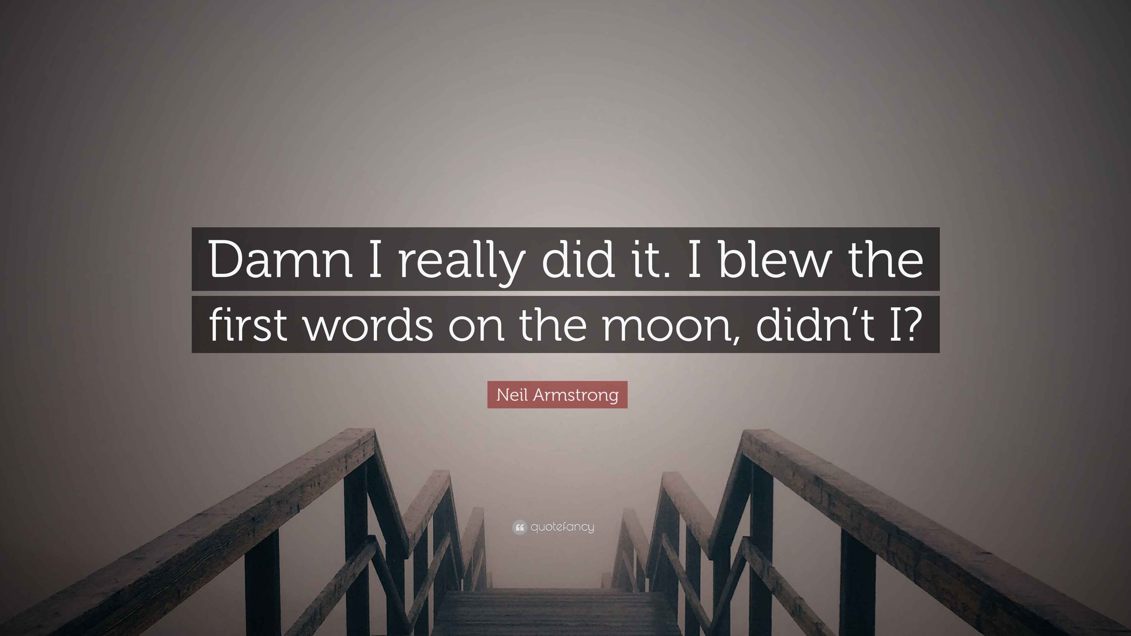 Neil Armstrong Quote: “Damn I really did it. I blew the first words on ...