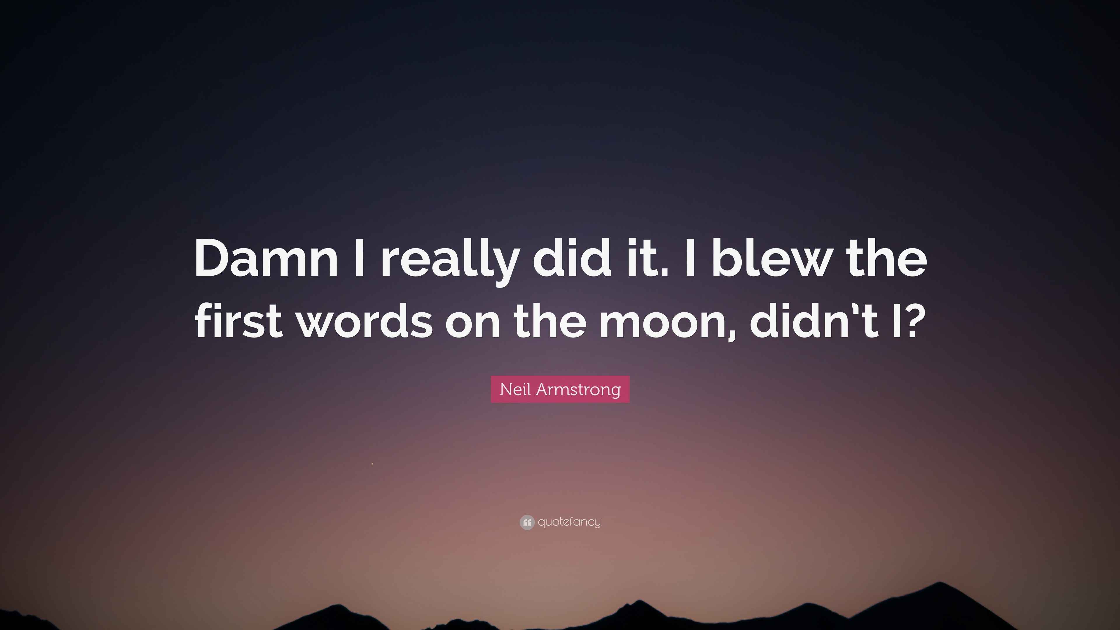 Neil Armstrong Quote: “Damn I really did it. I blew the first words on ...