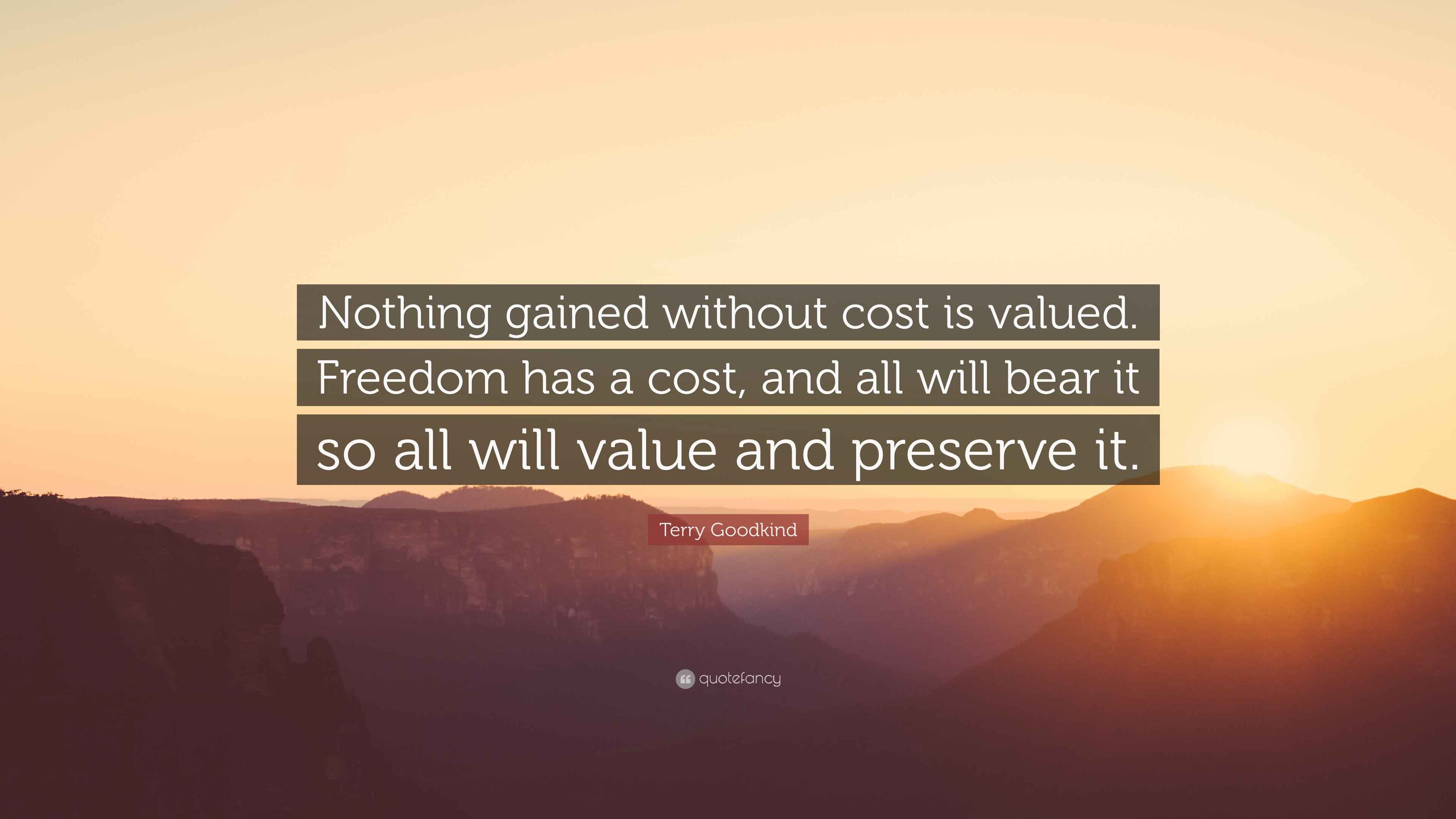 Terry Goodkind Quote: “Nothing gained without cost is valued. Freedom ...