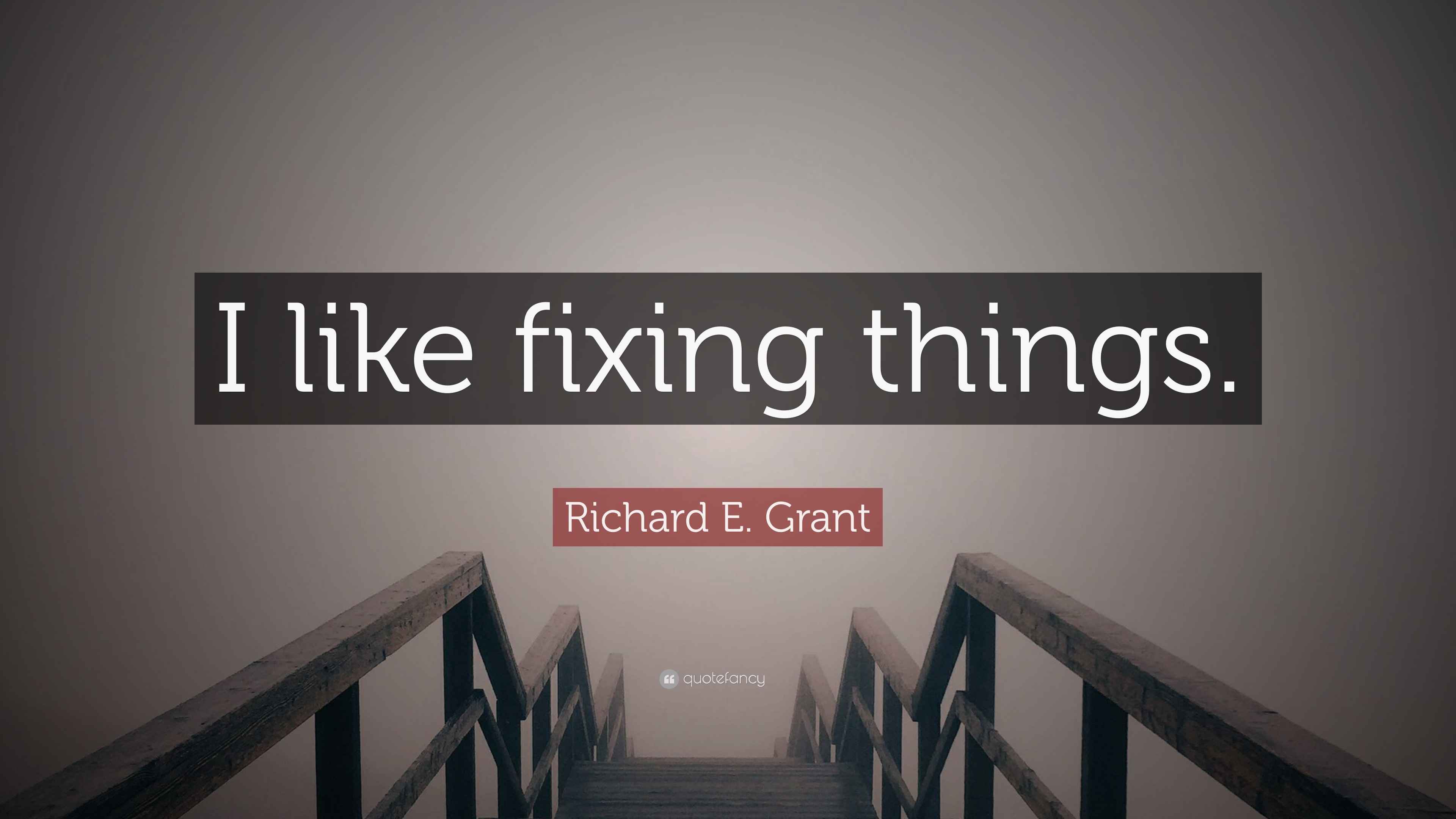 Richard E. Grant Quote: “I like fixing things.”