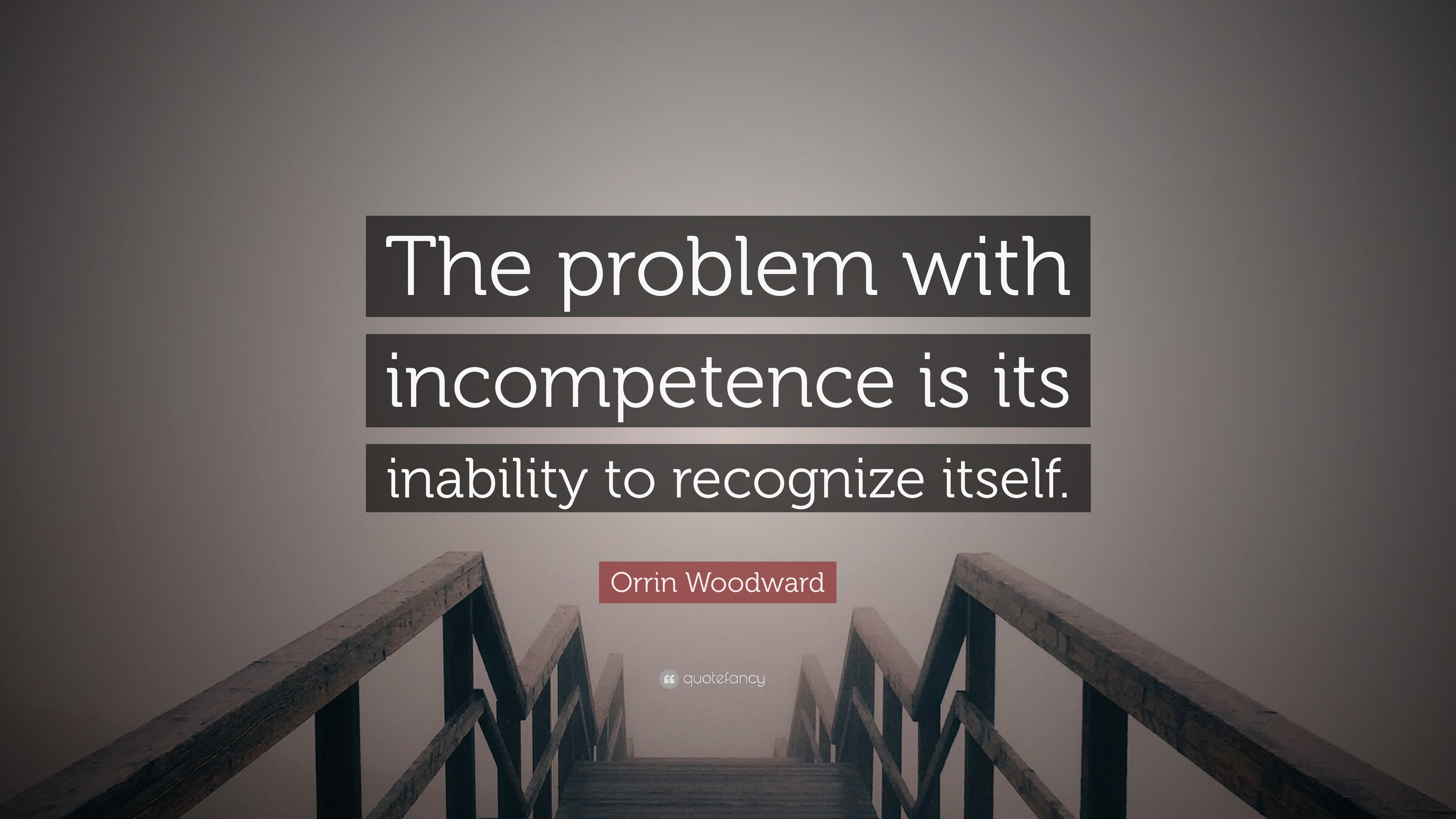 Orrin Woodward Quote: “The problem with incompetence is its inability ...