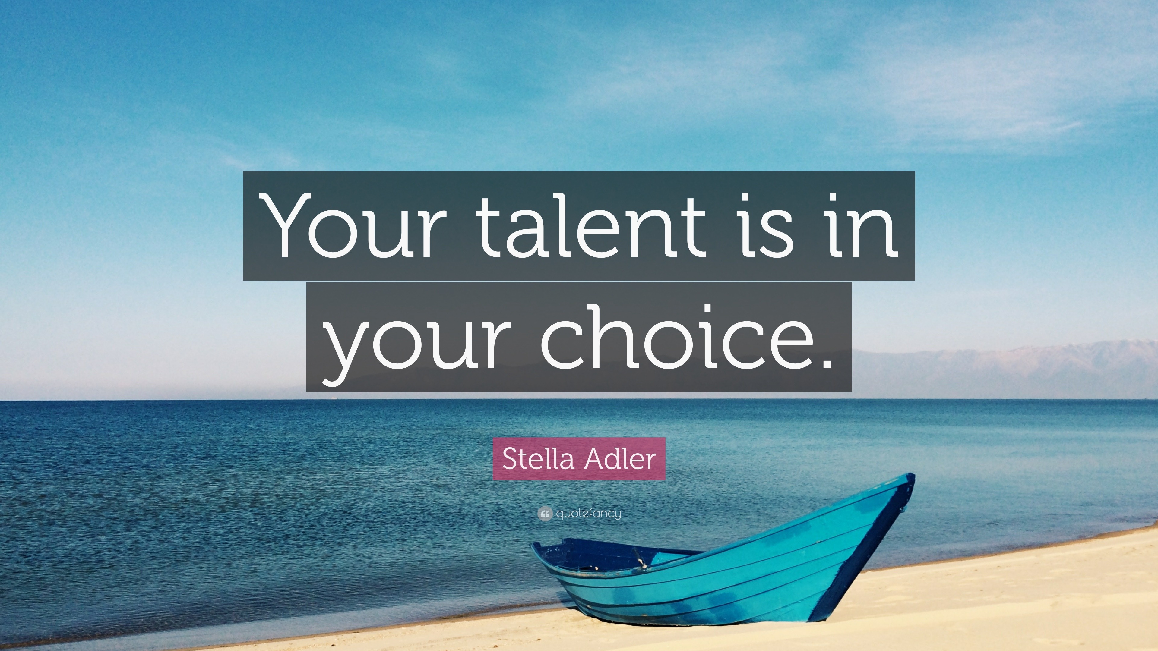 Stella Adler Quote: “Your talent is in your choice.”